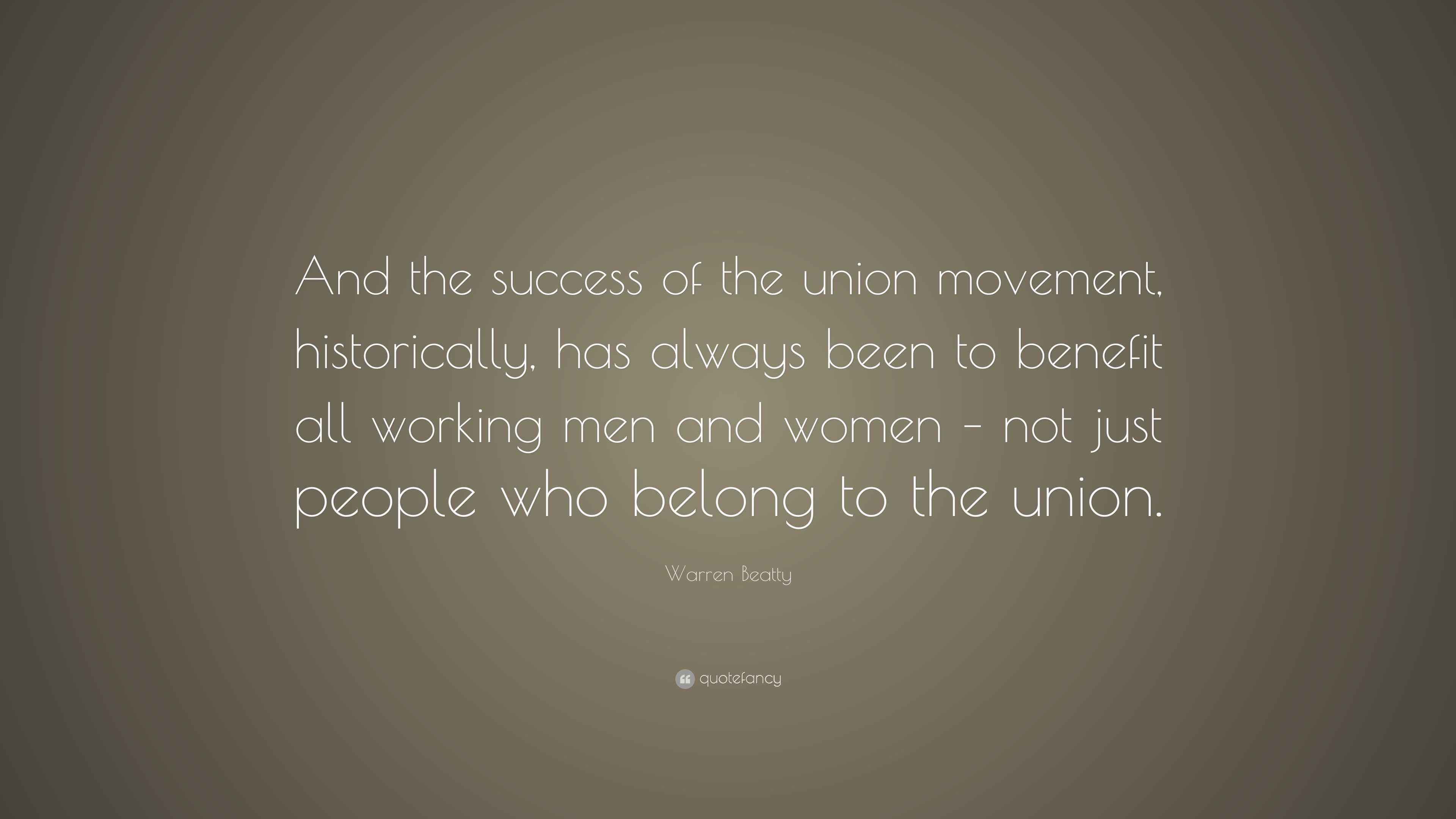 Warren Beatty Quote: “And the success of the union movement ...