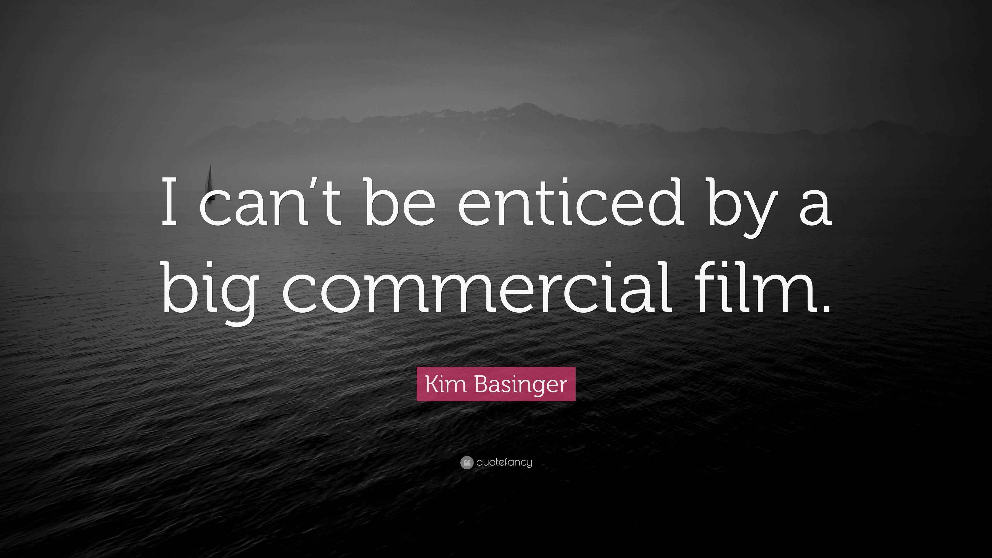 Kim Basinger Quote: “I can’t be enticed by a big commercial film.”