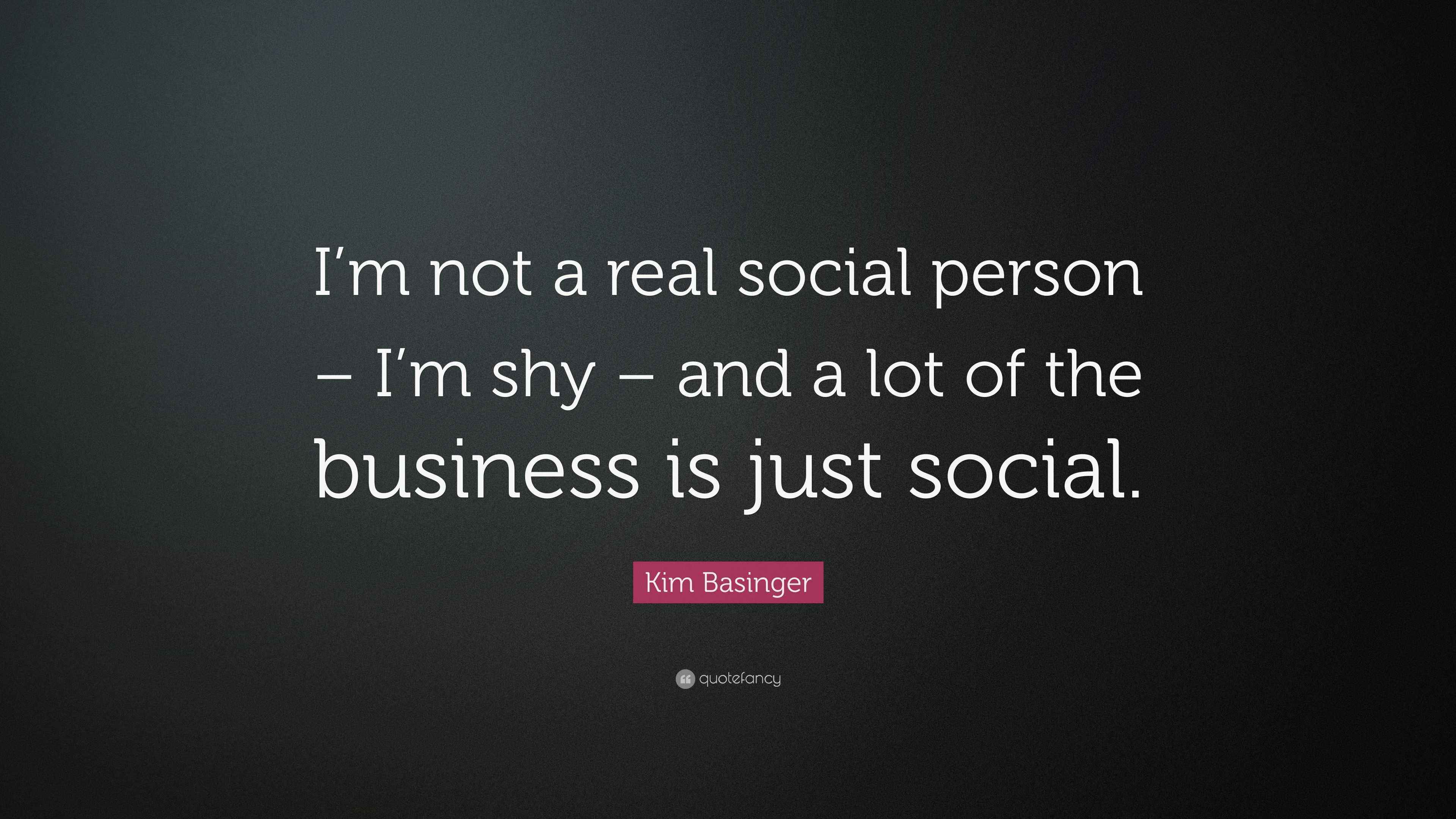 Kim Basinger Quote: “I’m not a real social person – I’m shy – and a lot ...