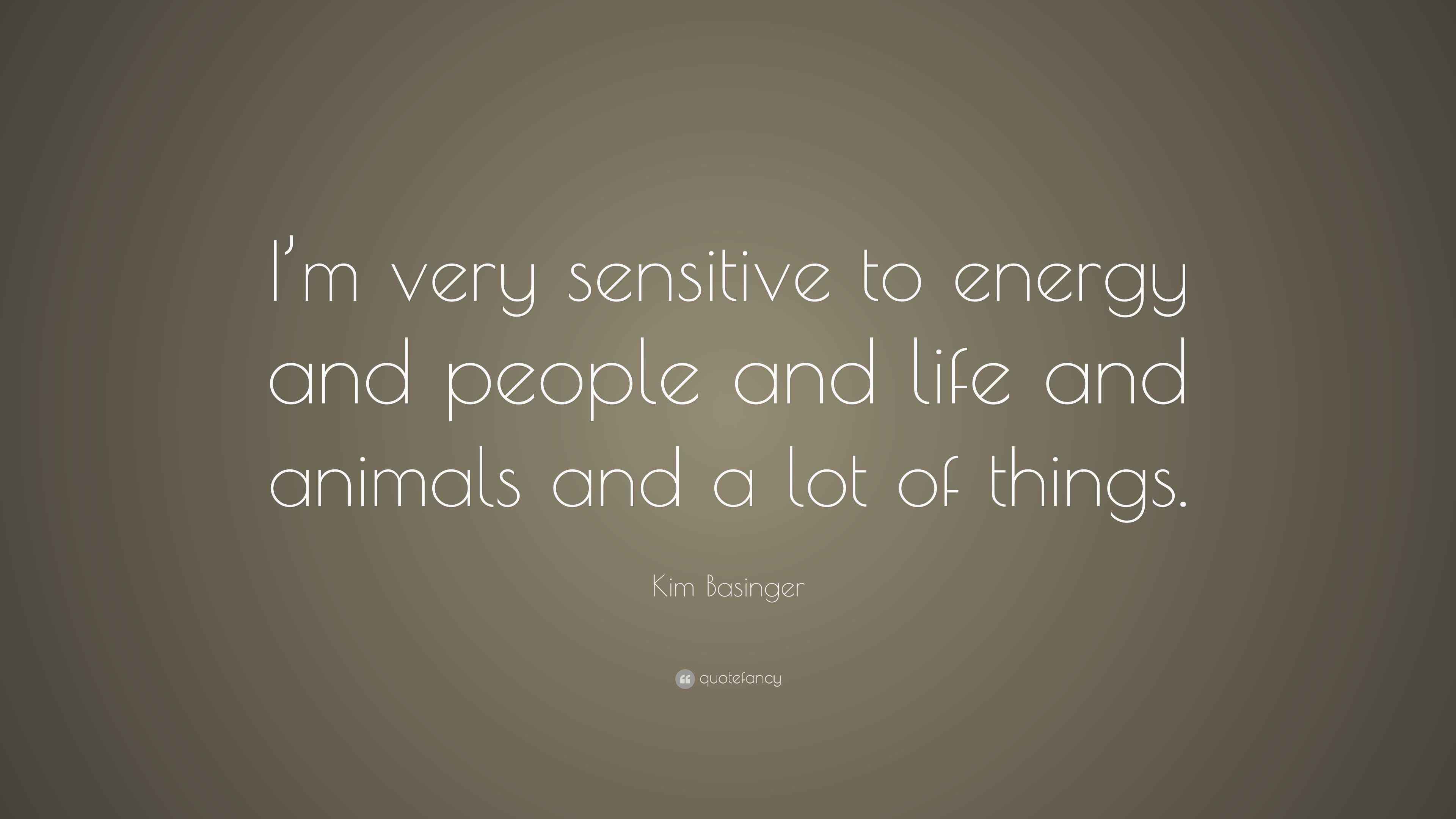 Kim Basinger Quote: “I’m very sensitive to energy and people and life ...