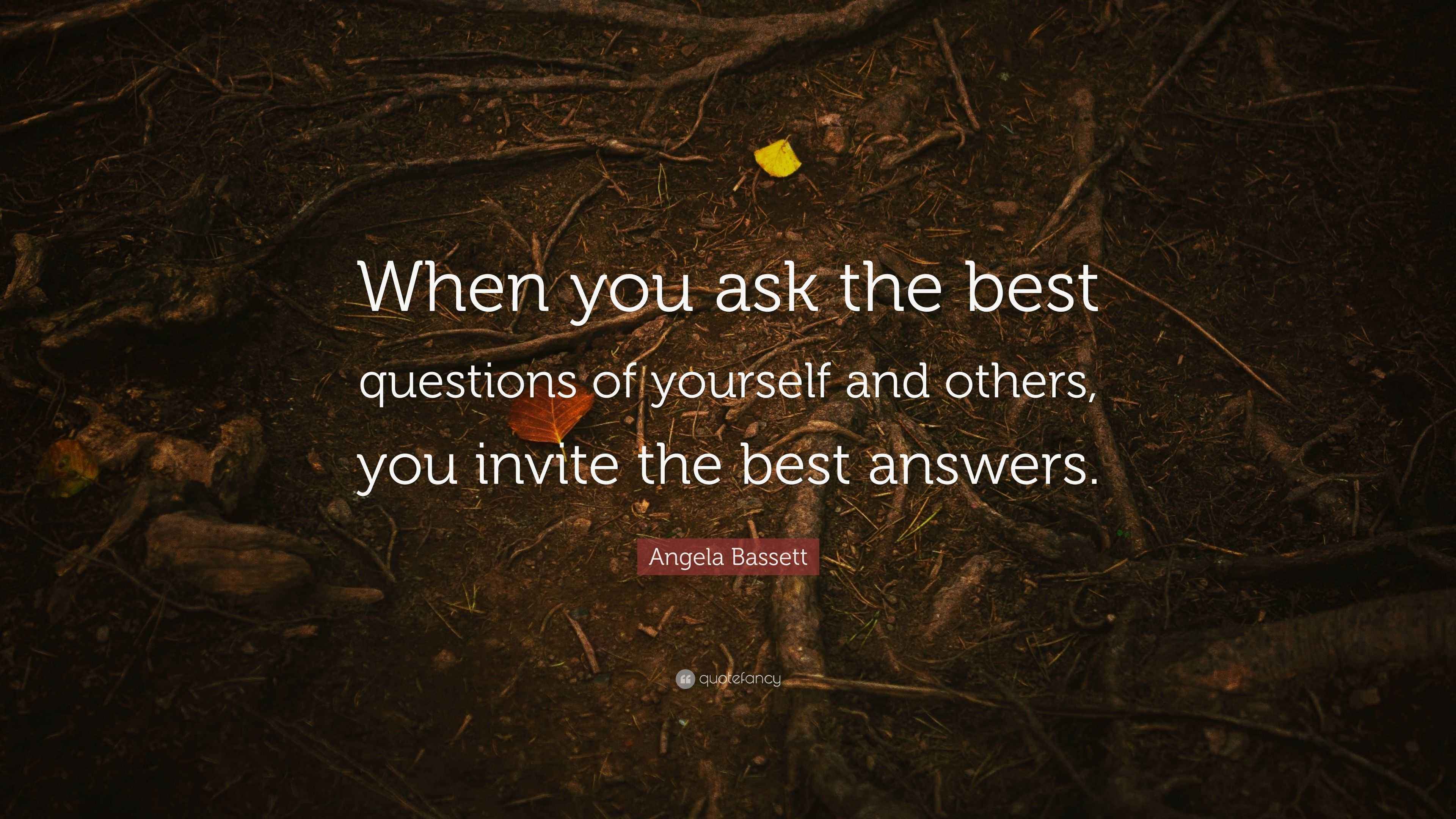 Angela Bassett Quote: “When you ask the best questions of yourself and ...