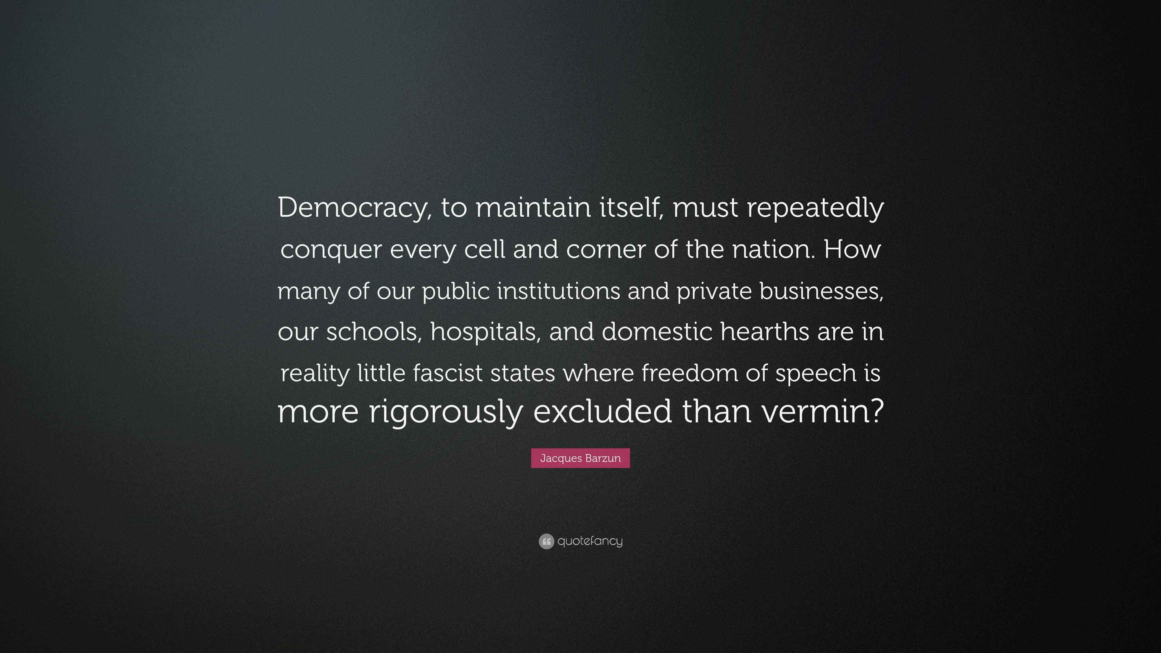Jacques Barzun Quote: “Democracy, to maintain itself, must repeatedly ...
