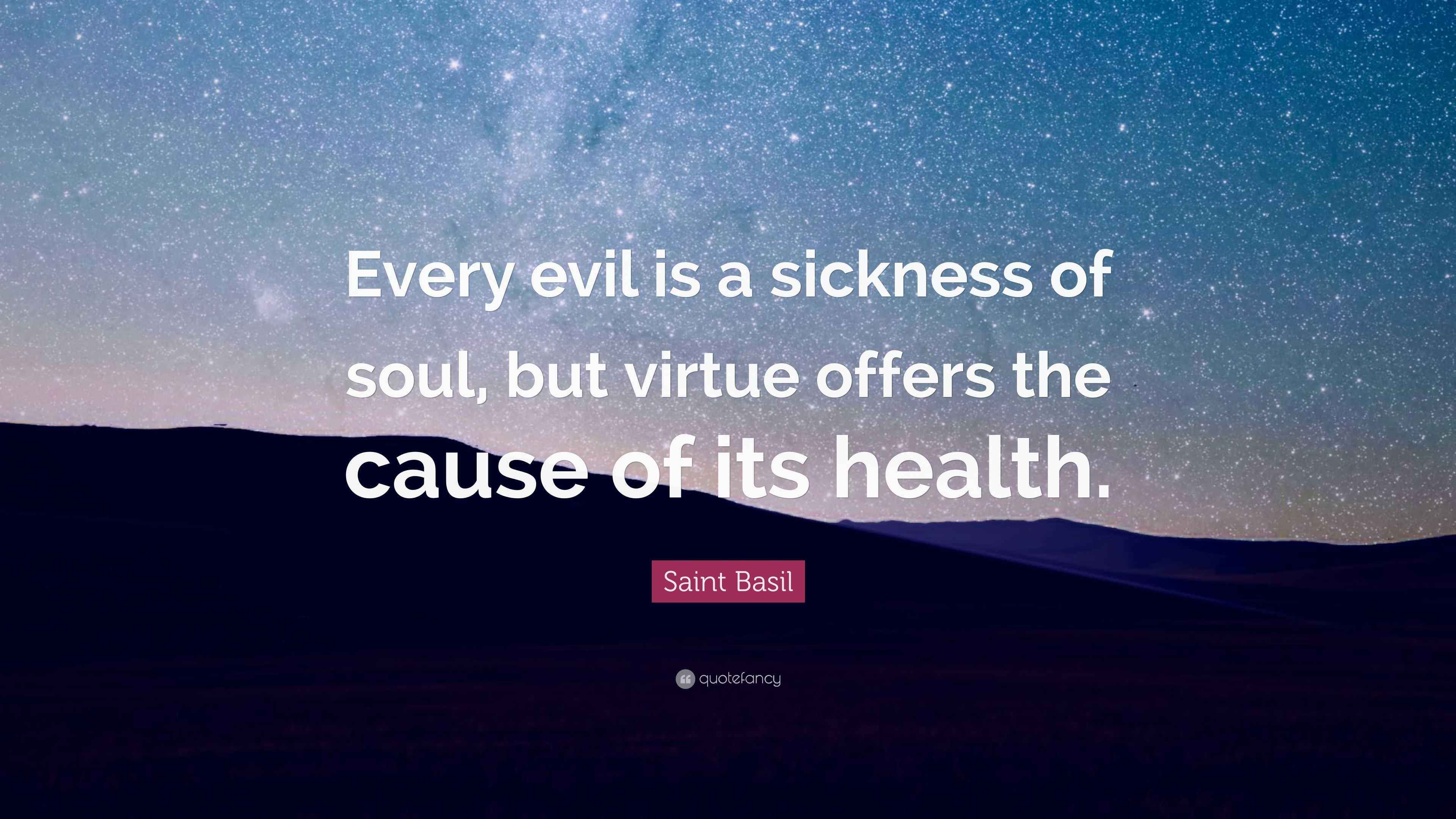 Saint Basil Quote: “Every evil is a sickness of soul, but virtue offers ...
