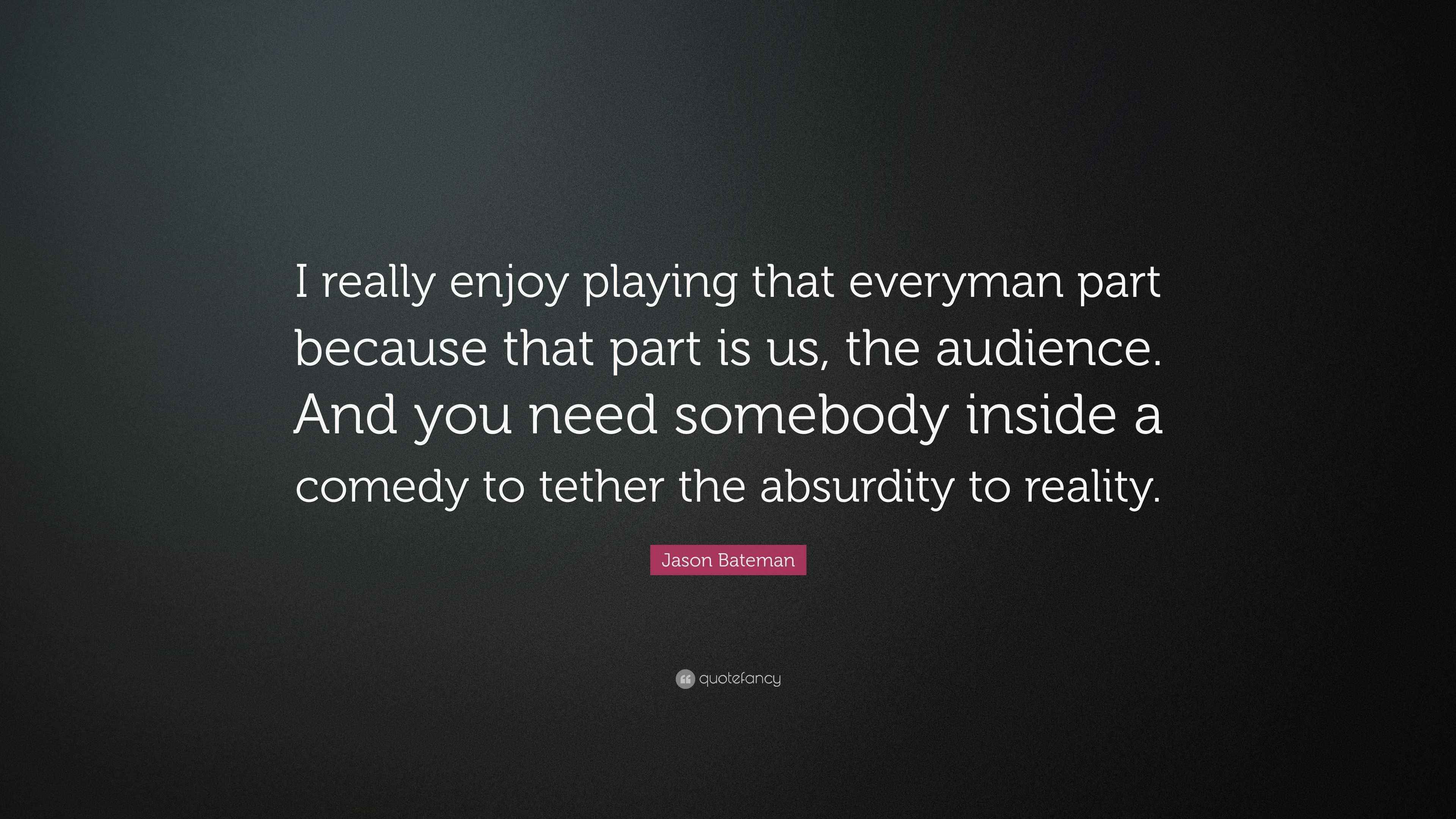 Jason Bateman Quote: “I really enjoy playing that everyman part because ...