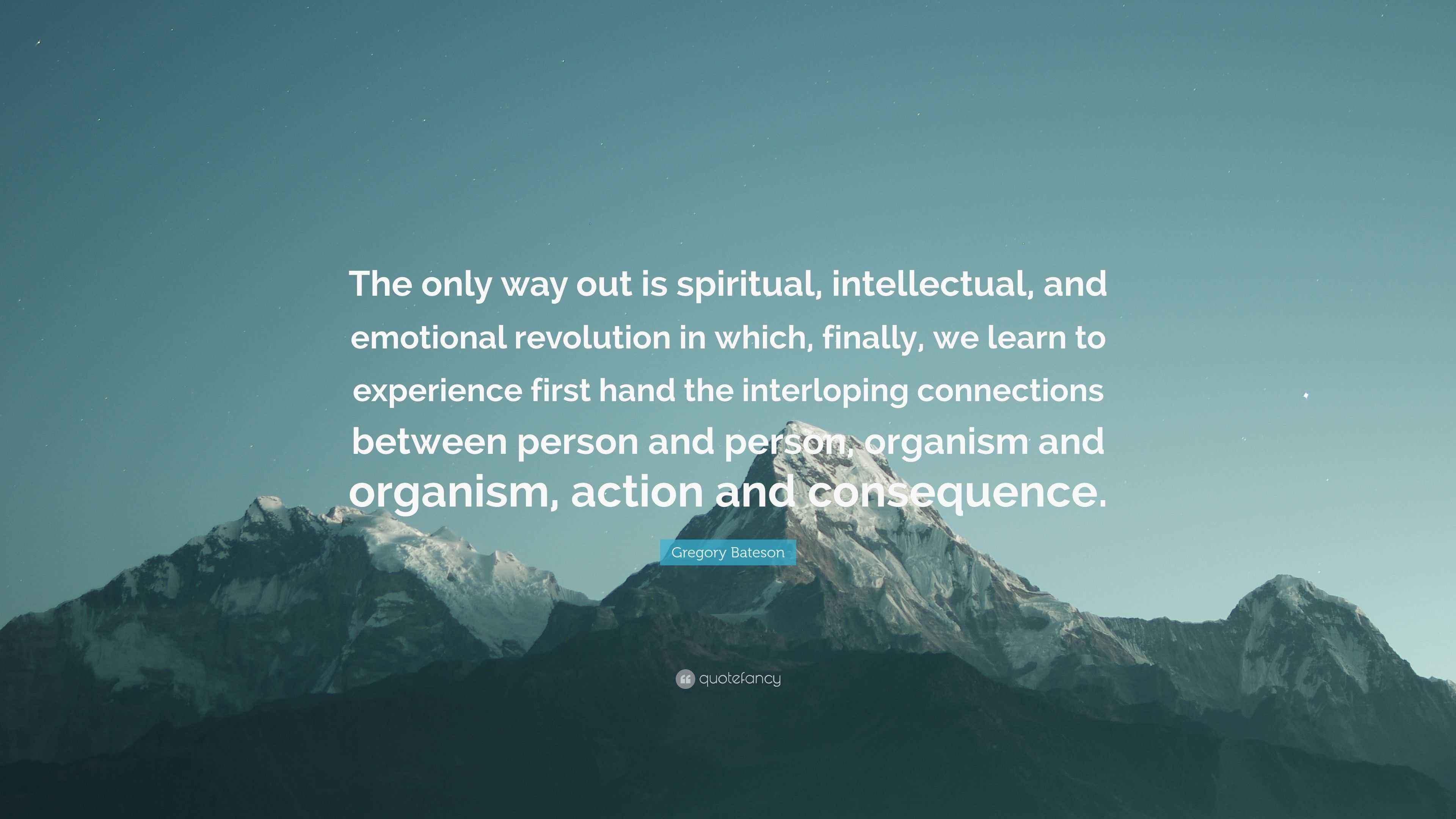 Gregory Bateson Quote: “The only way out is spiritual, intellectual ...