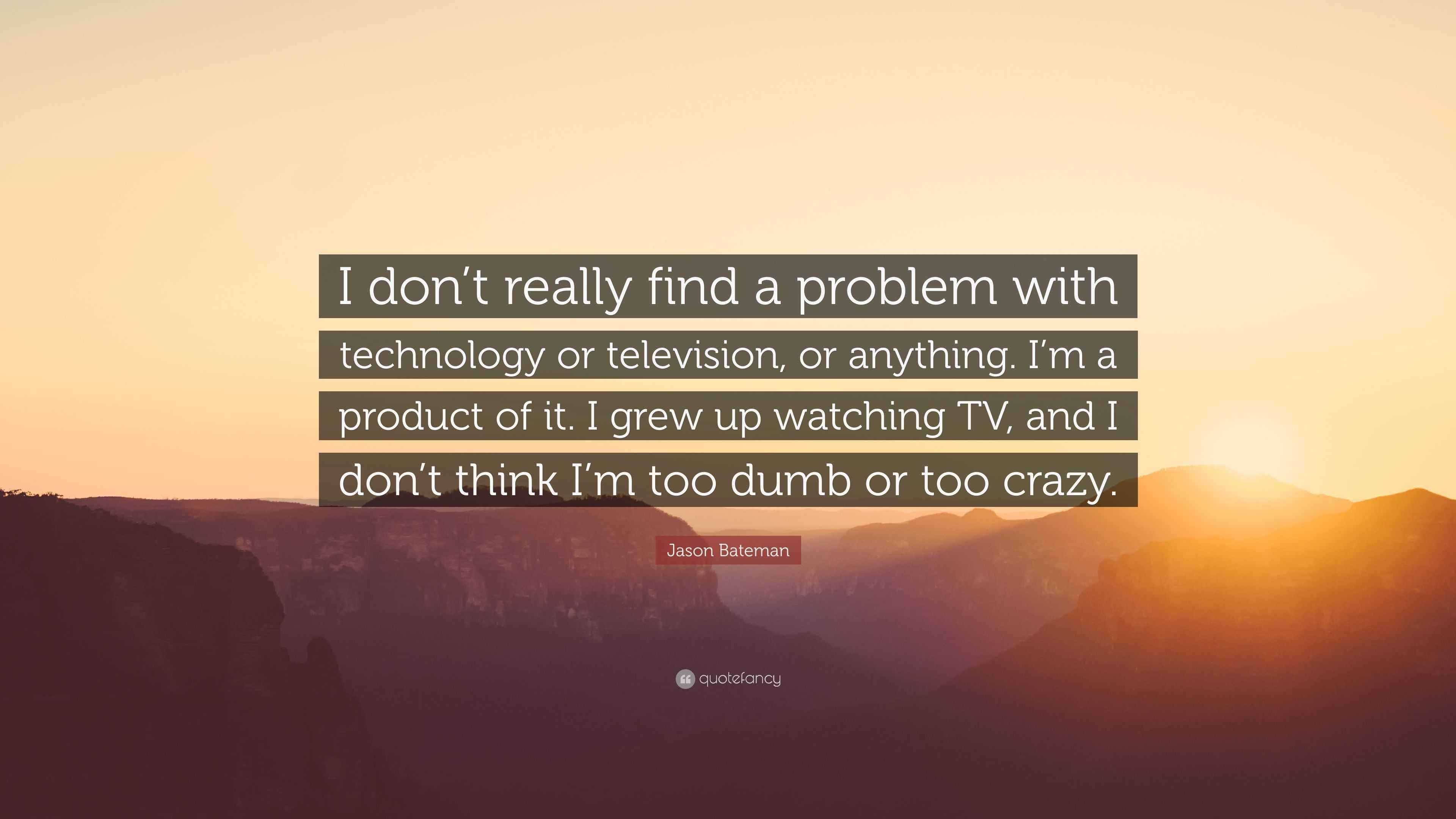 Jason Bateman Quote: “I don’t really find a problem with technology or ...