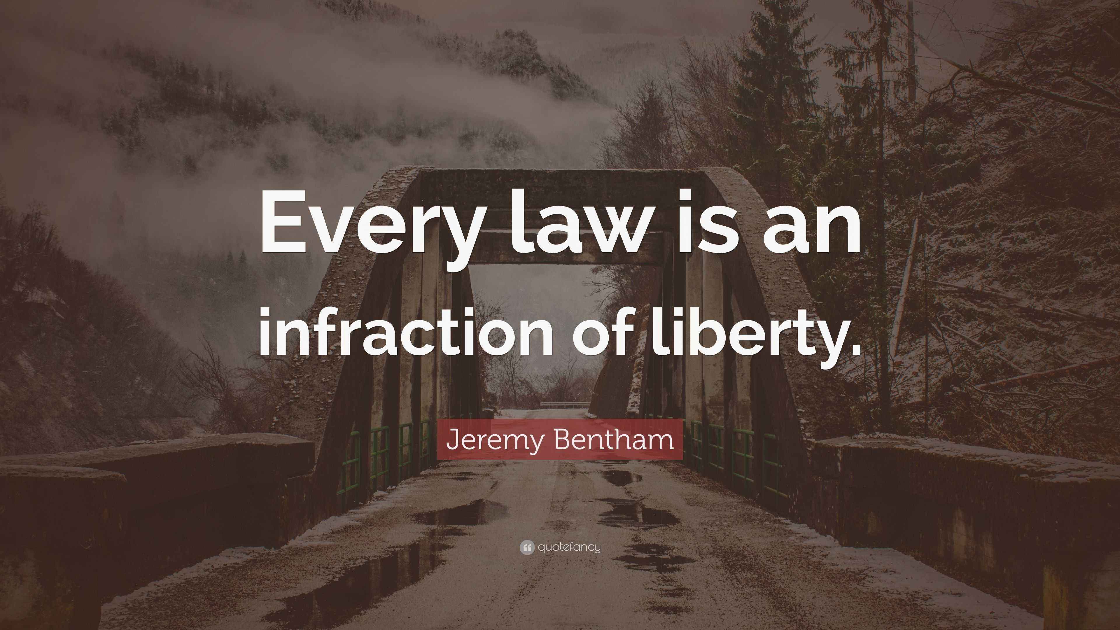 Jeremy Bentham Quote: “Every law is an infraction of liberty.”