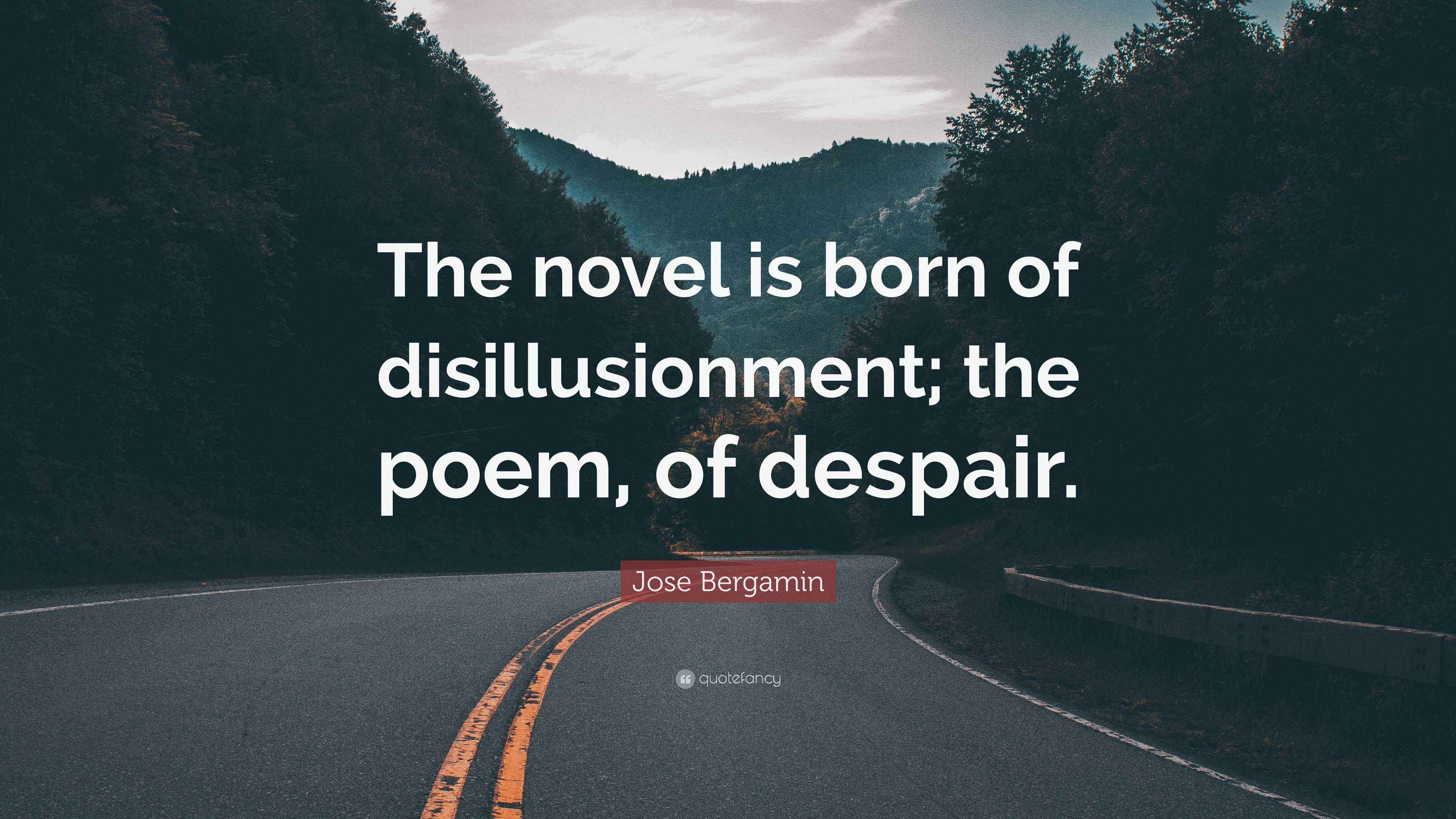 Jose Bergamin Quote: “The novel is born of disillusionment; the poem ...