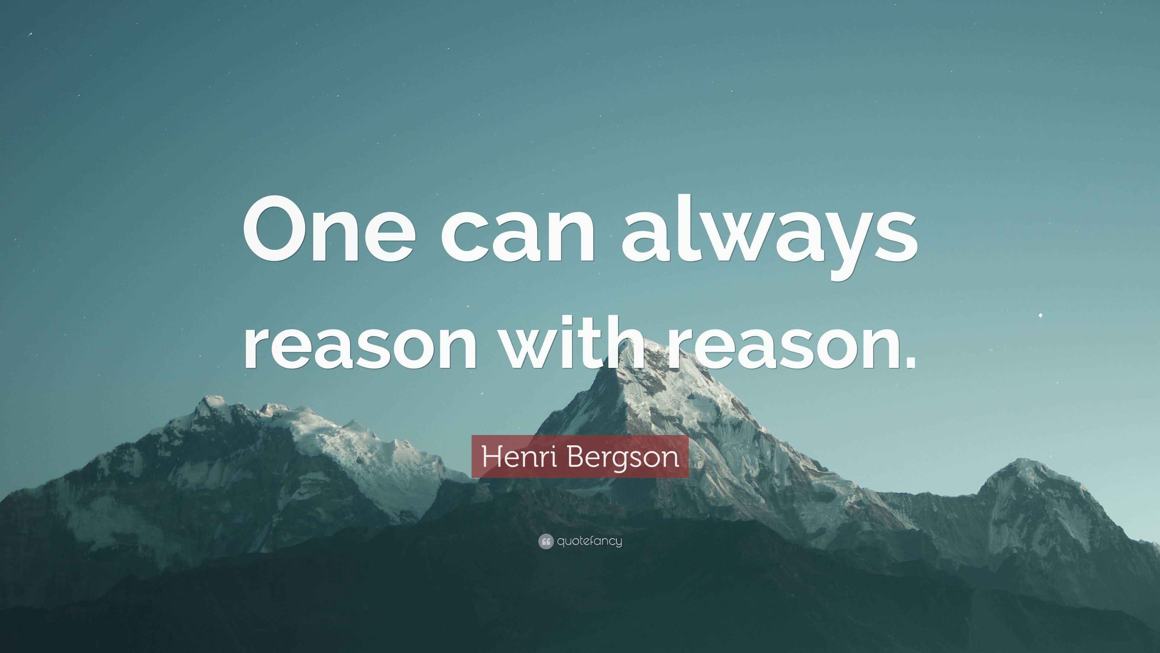 Henri Bergson Quote: “One can always reason with reason.”