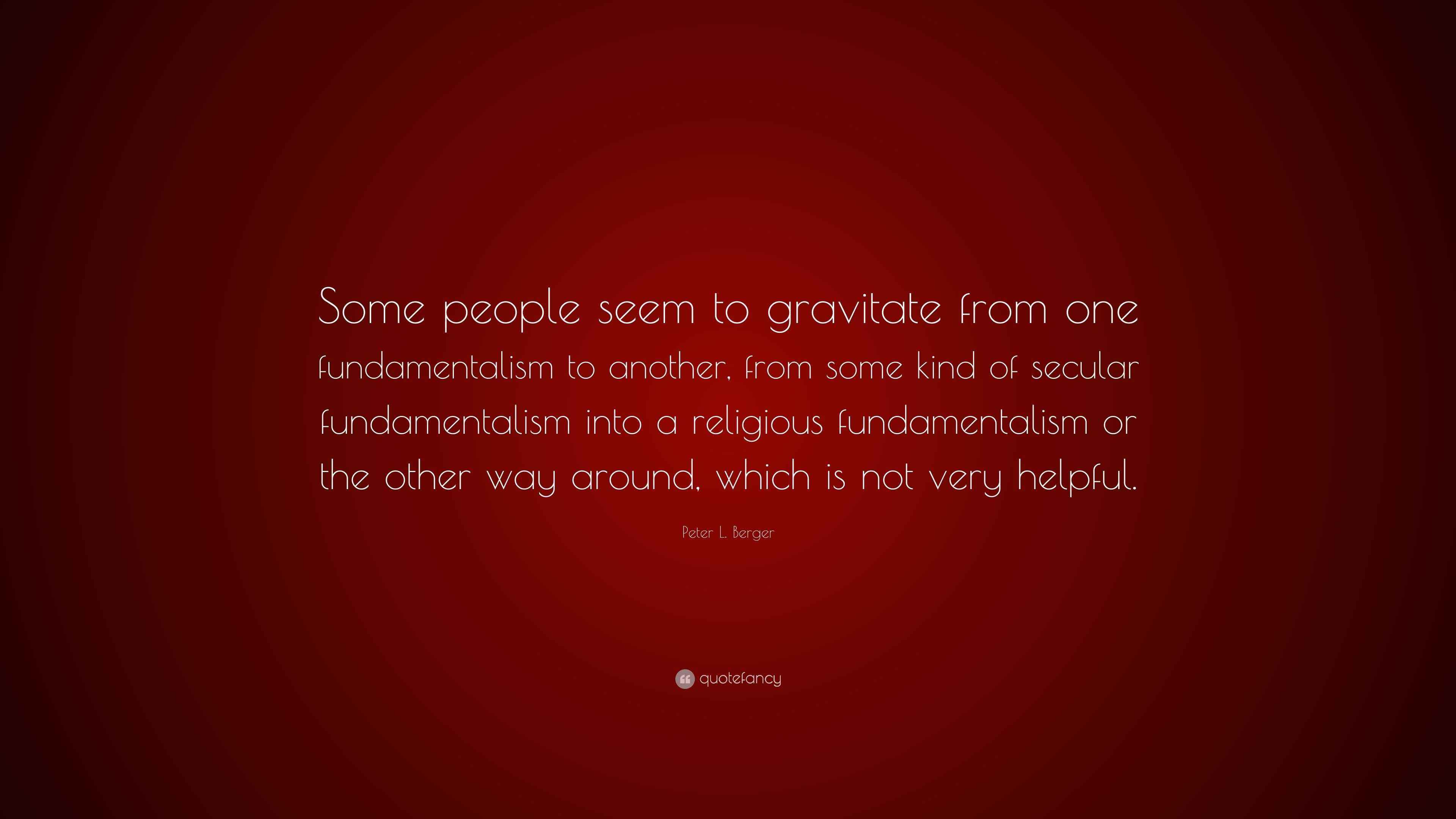 Peter L. Berger Quote: “Some people seem to gravitate from one ...