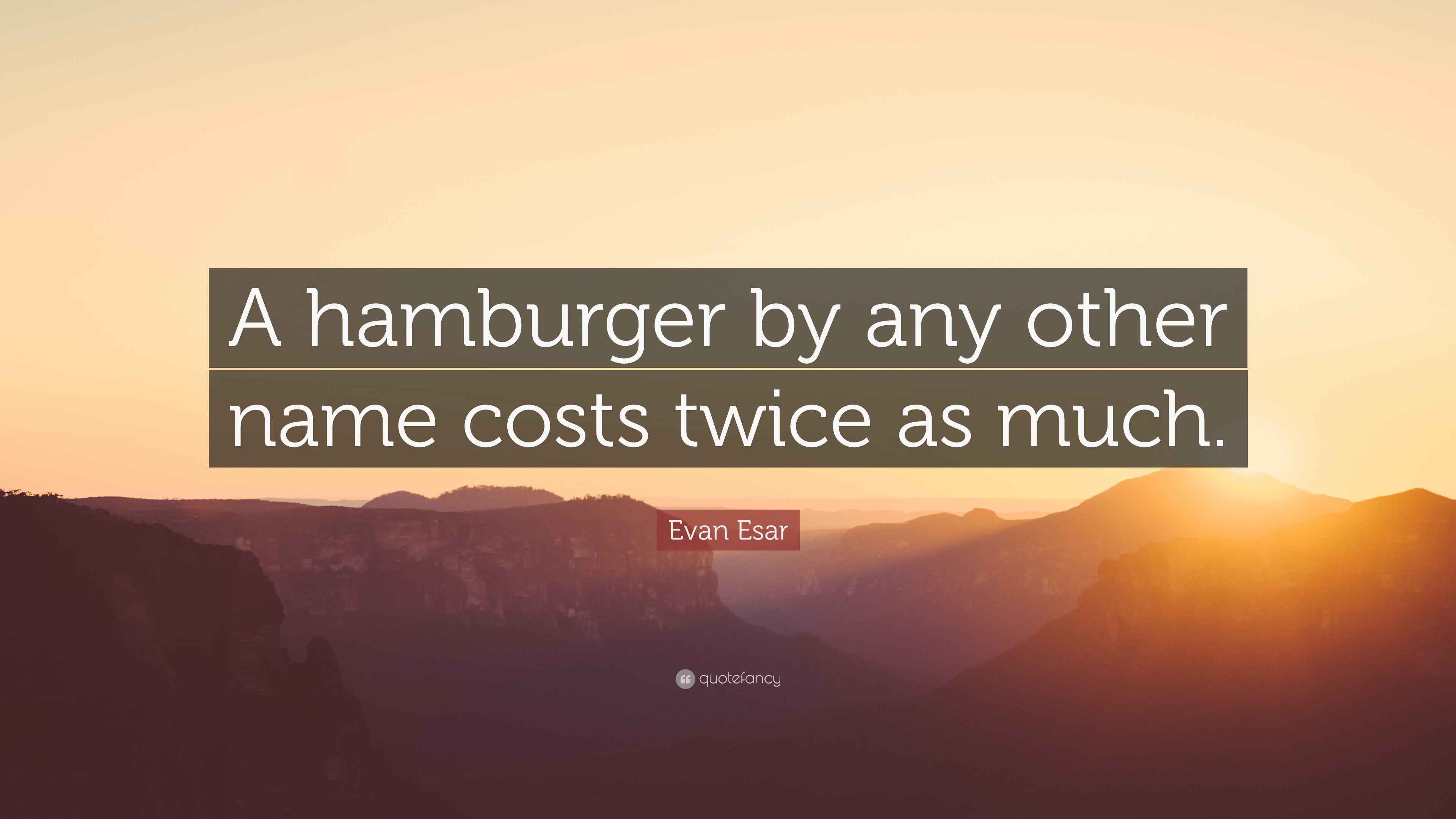 Evan Esar Quote: “A hamburger by any other name costs twice as much.”