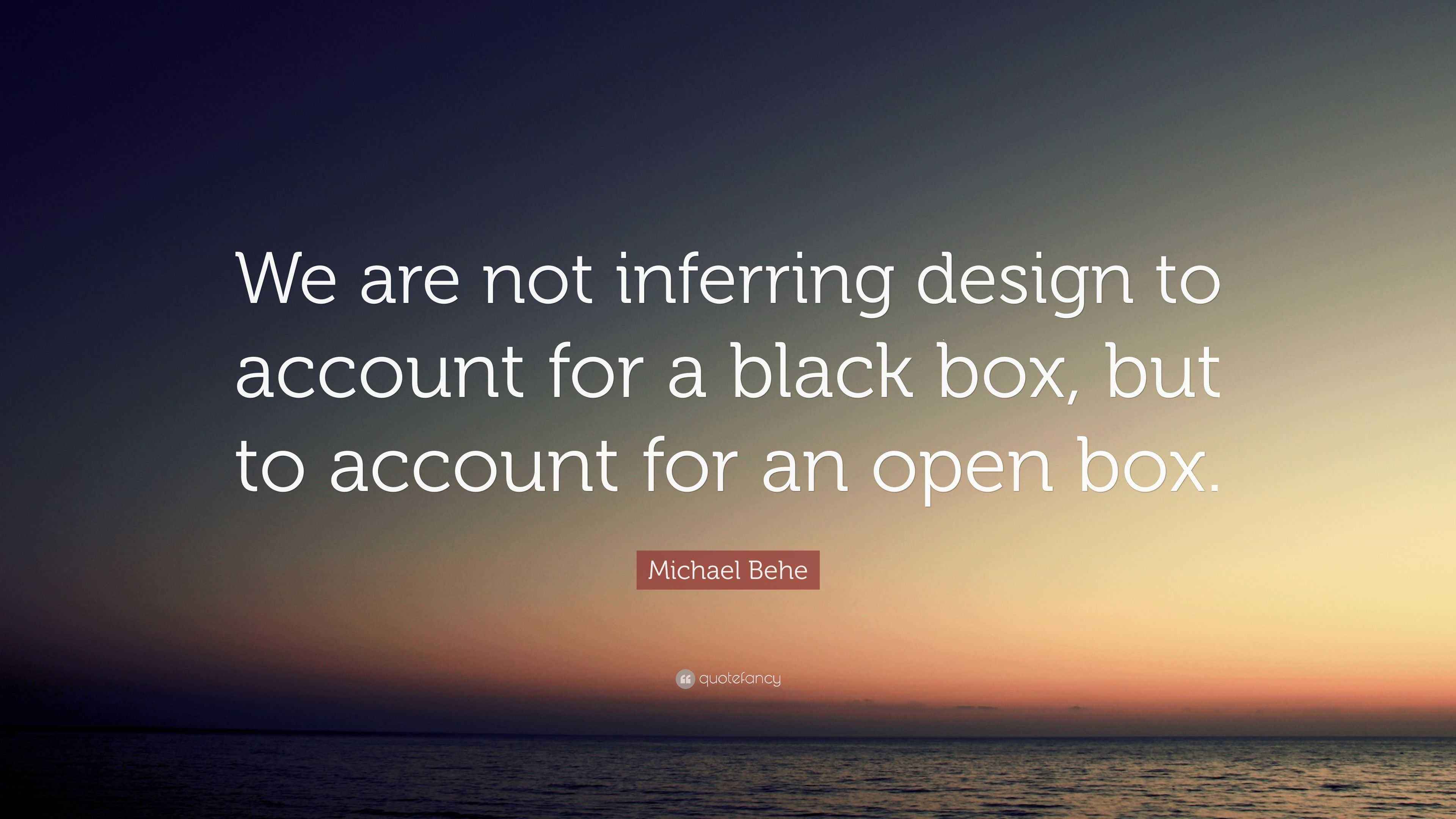 Michael Behe Quote: “We are not inferring design to account for a black ...