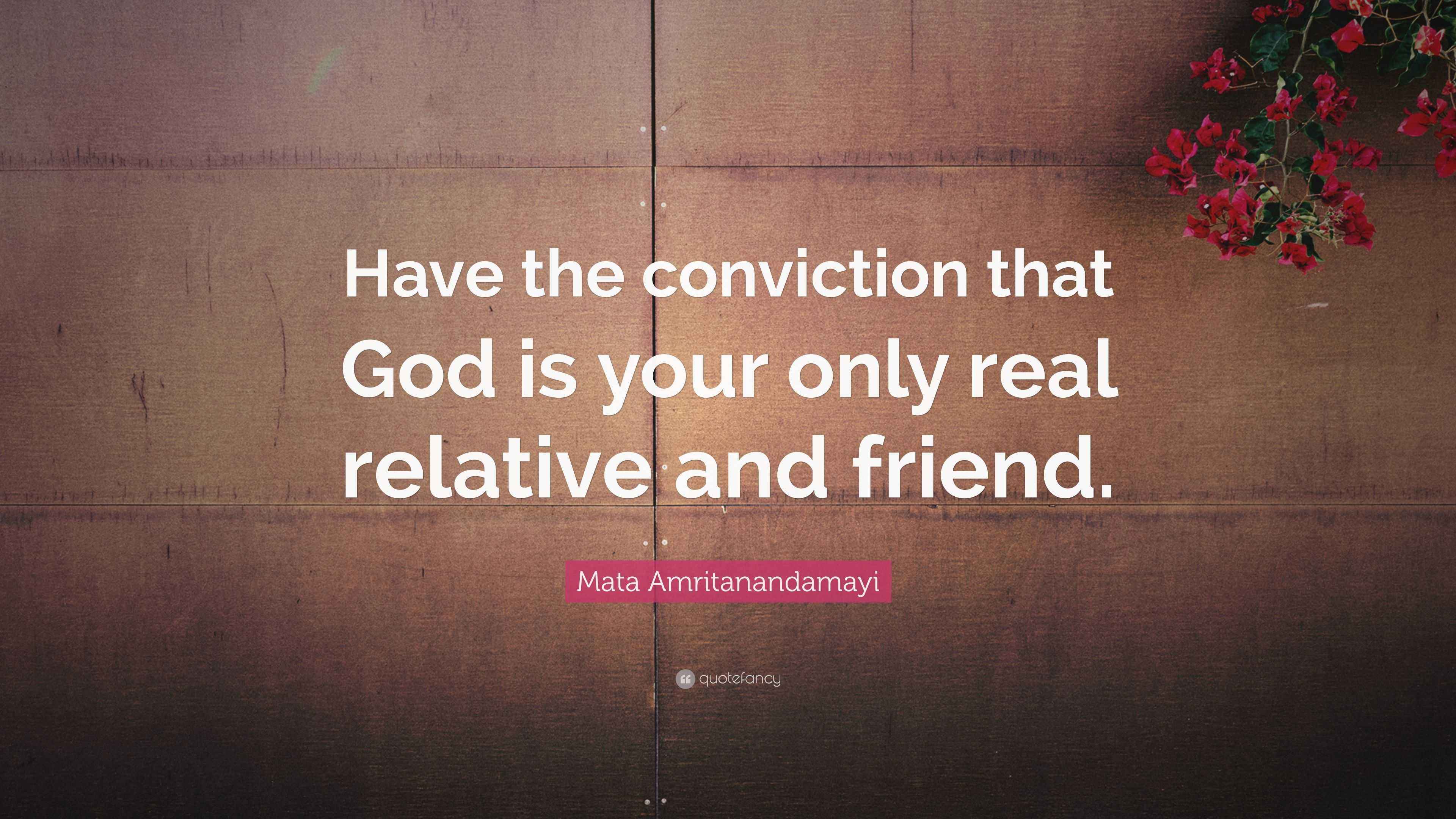 Mata Amritanandamayi Quote: “Have the conviction that God is your only ...