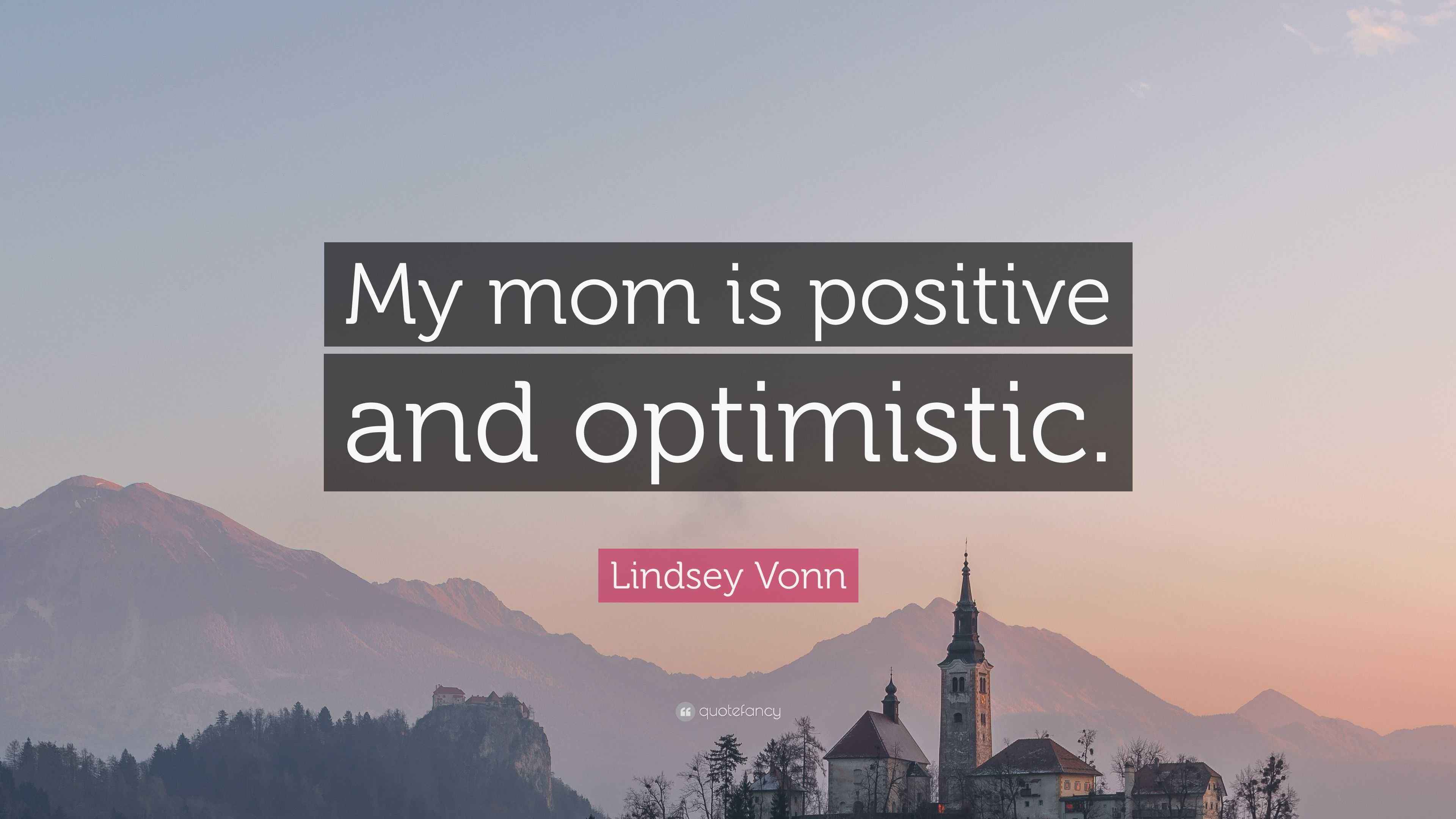 Lindsey Vonn Quote: “My mom is positive and optimistic.”