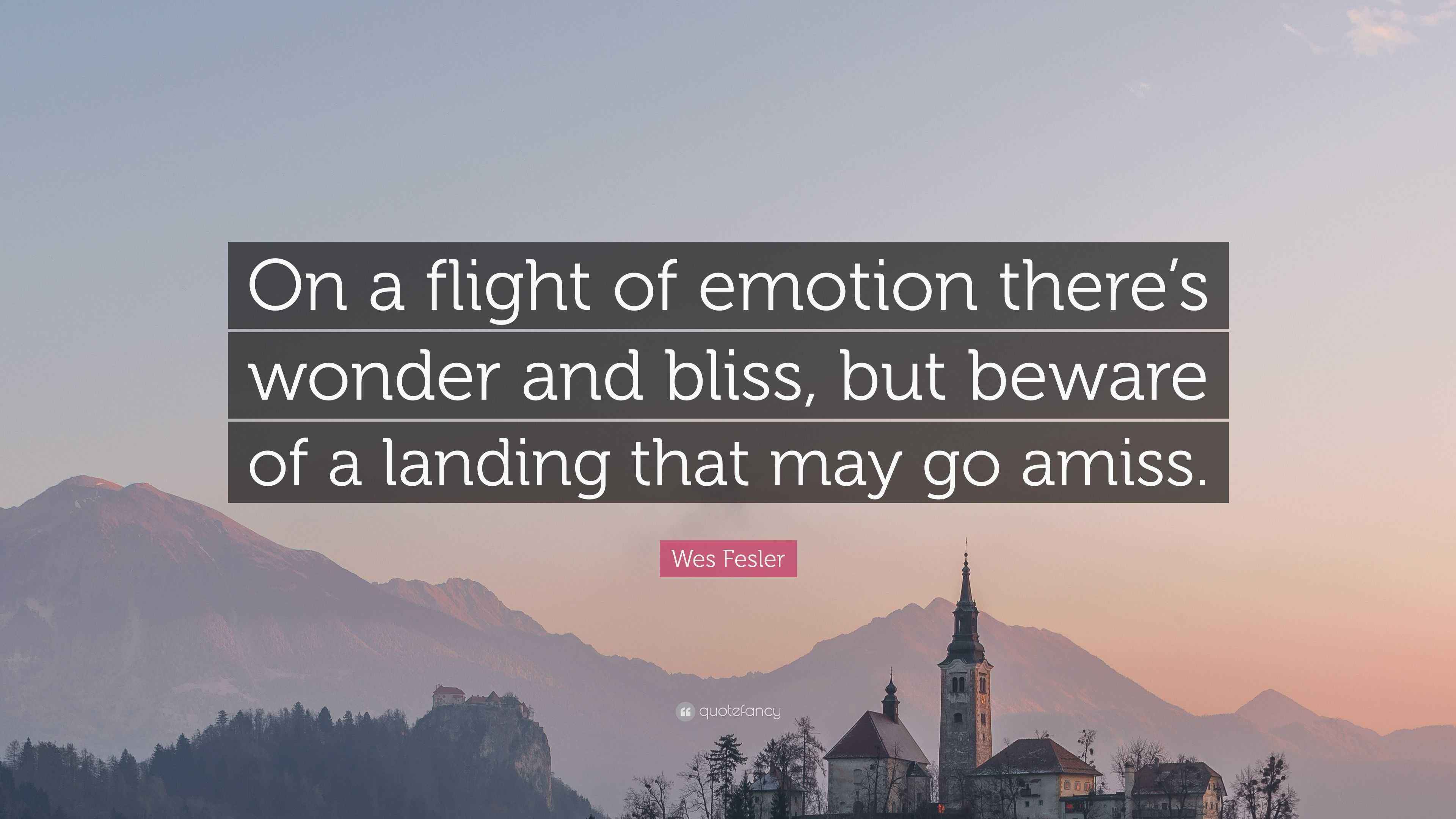 Wes Fesler Quote: “On a flight of emotion there’s wonder and bliss, but ...