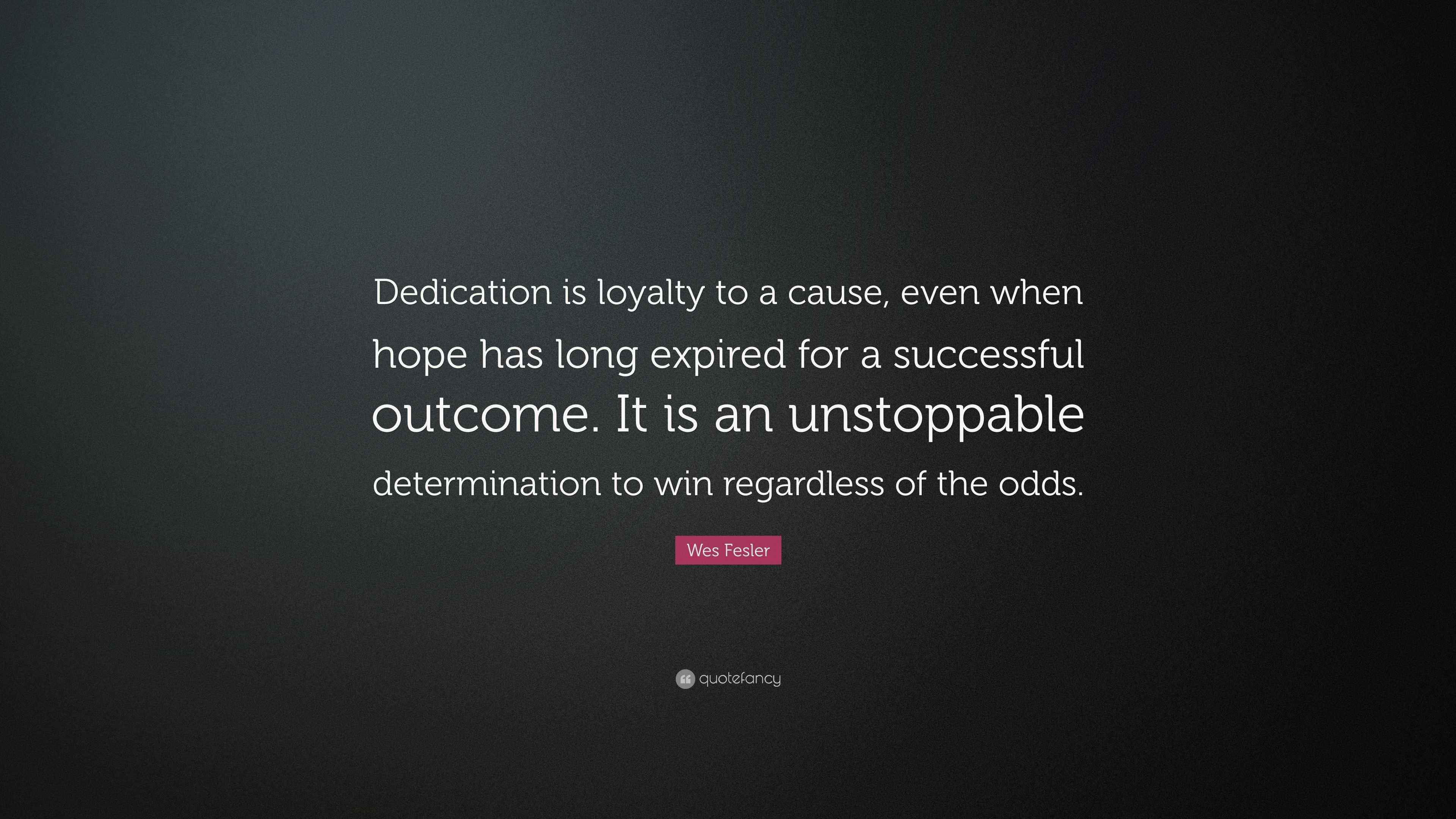 Wes Fesler Quote: “Dedication is loyalty to a cause, even when hope has ...