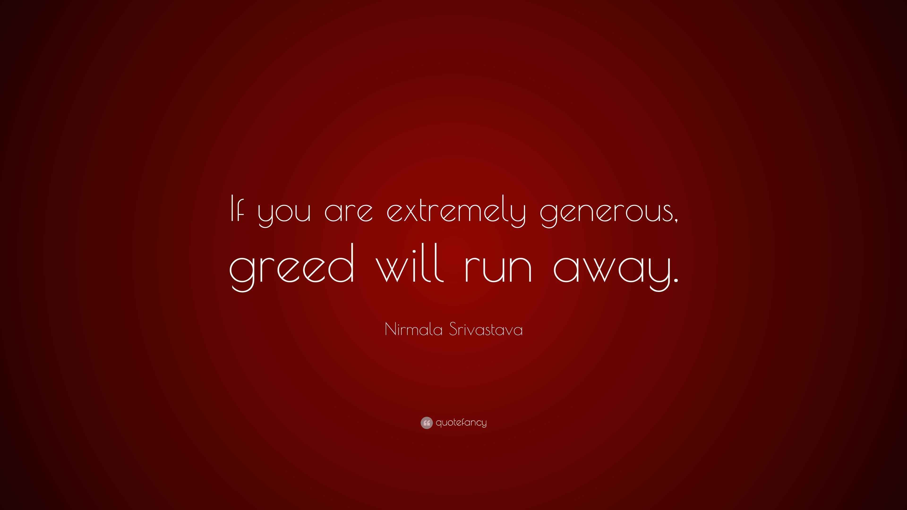 Nirmala Srivastava Quote: “If you are extremely generous, greed will ...