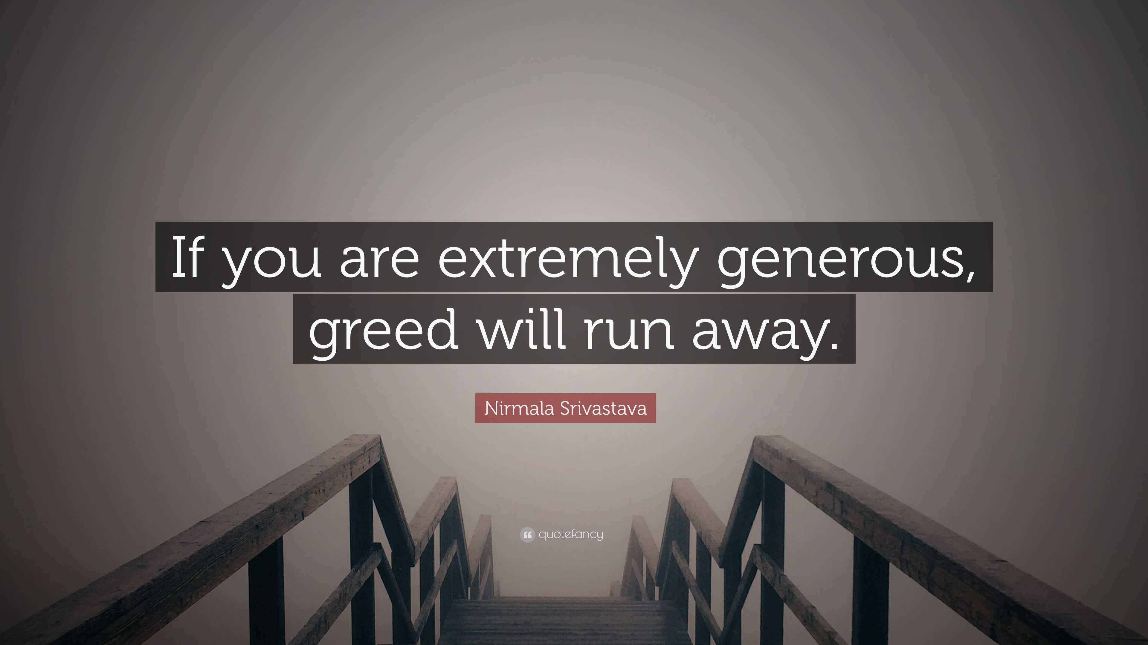 Nirmala Srivastava Quote: “If you are extremely generous, greed will ...
