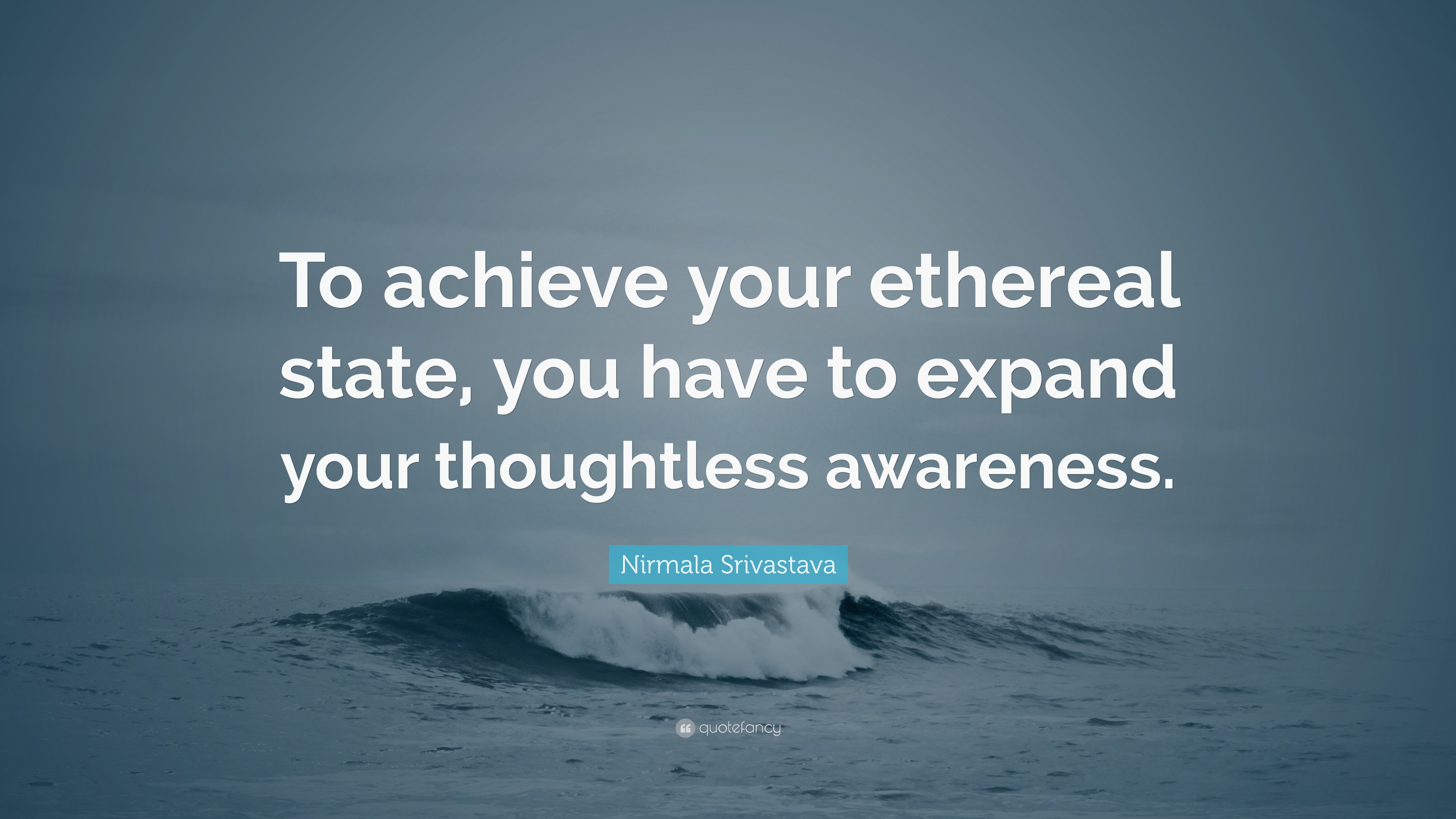 Nirmala Srivastava Quote: “To achieve your ethereal state, you have to ...