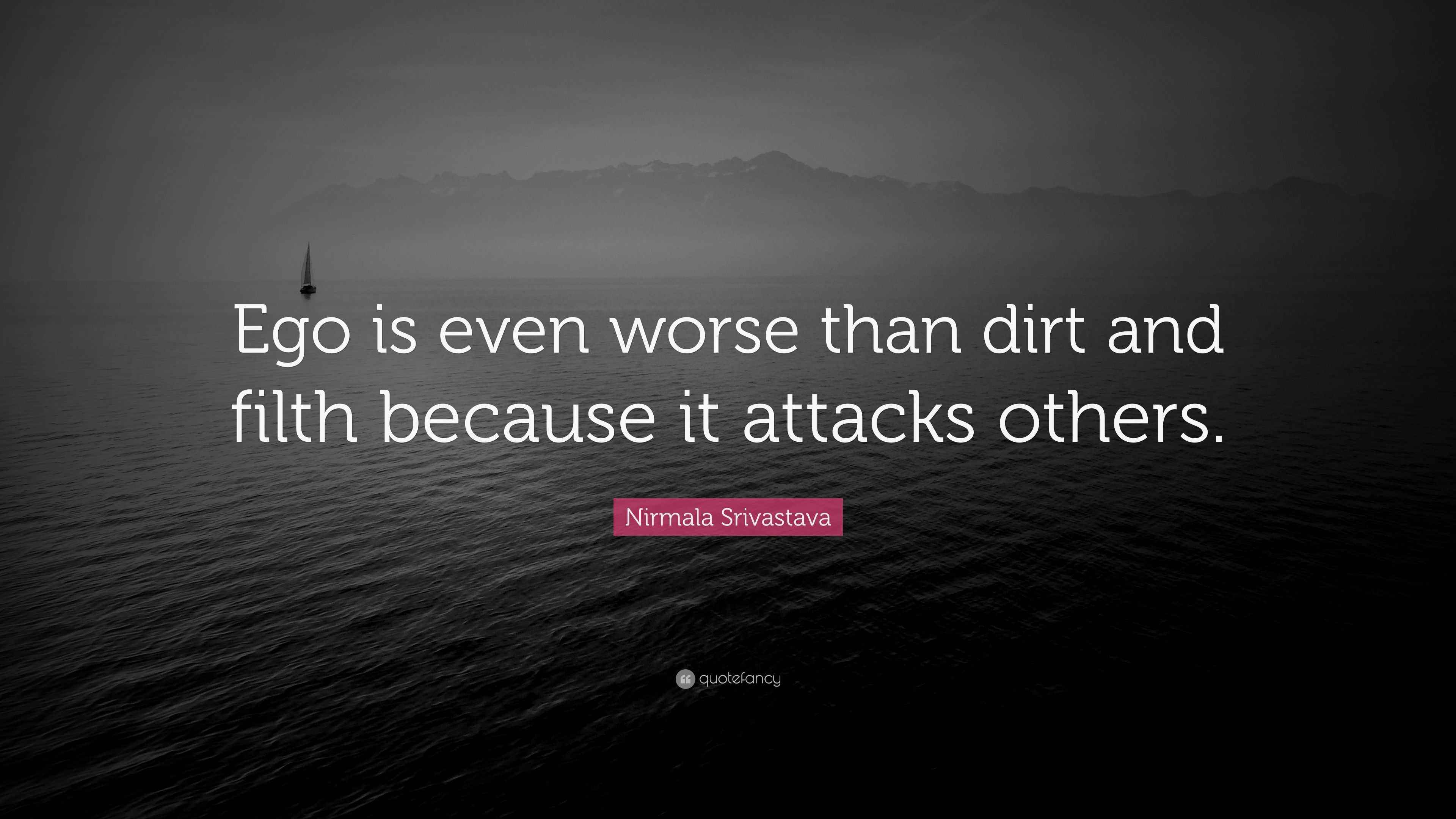 Nirmala Srivastava Quote: “Ego is even worse than dirt and filth ...