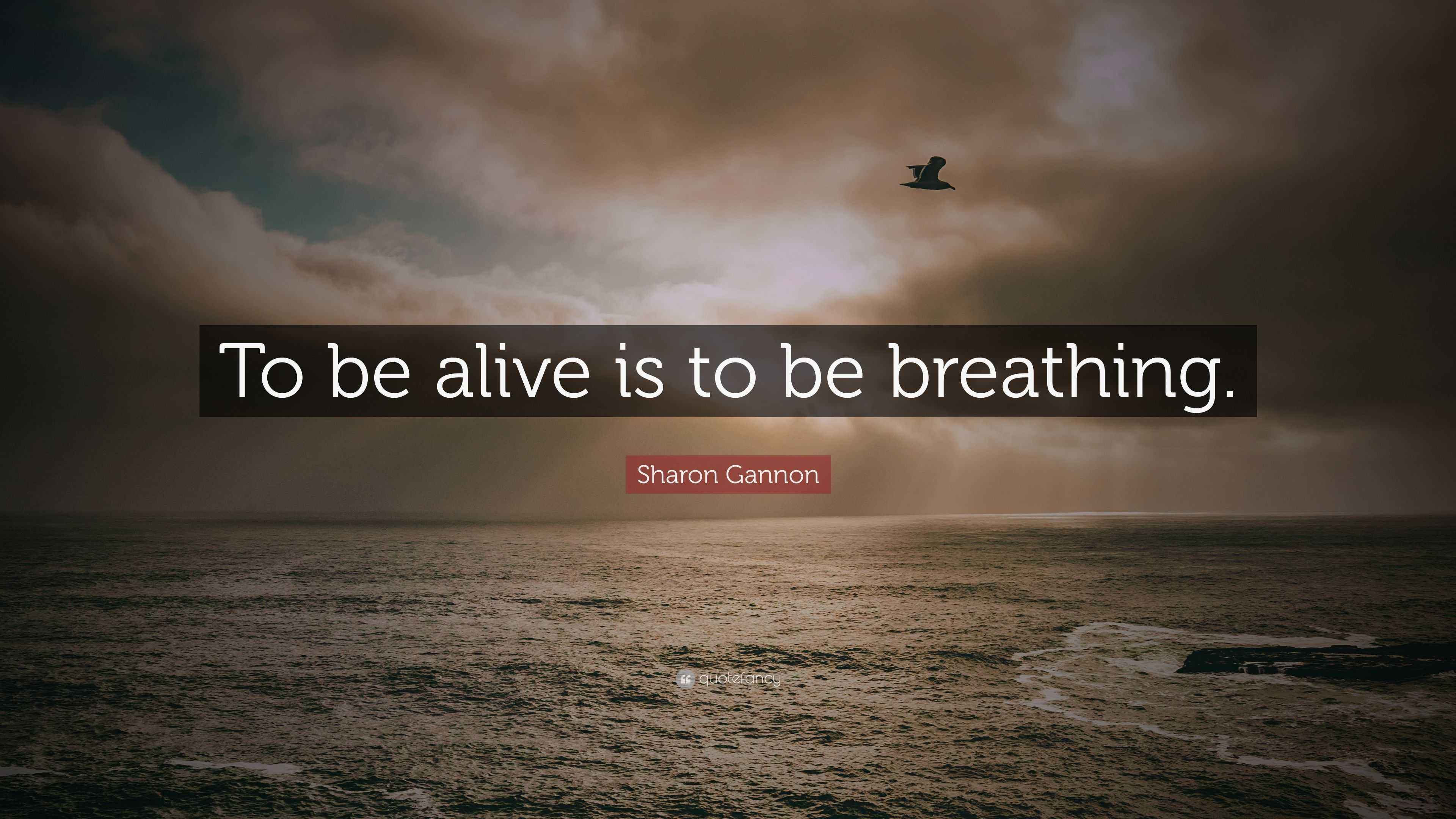 Sharon Gannon Quote: “To be alive is to be breathing.”