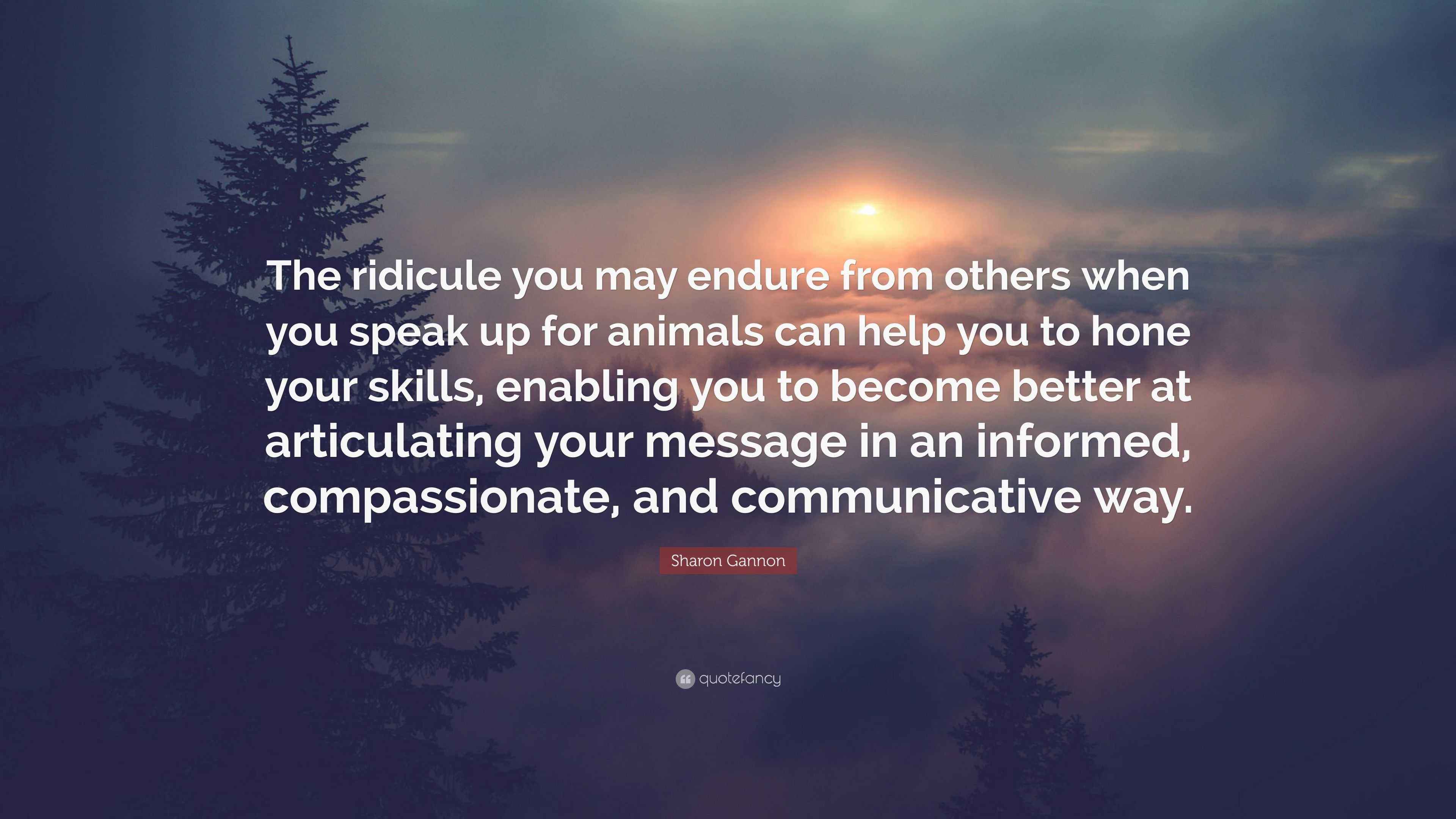 Sharon Gannon Quote: “The ridicule you may endure from others when you ...