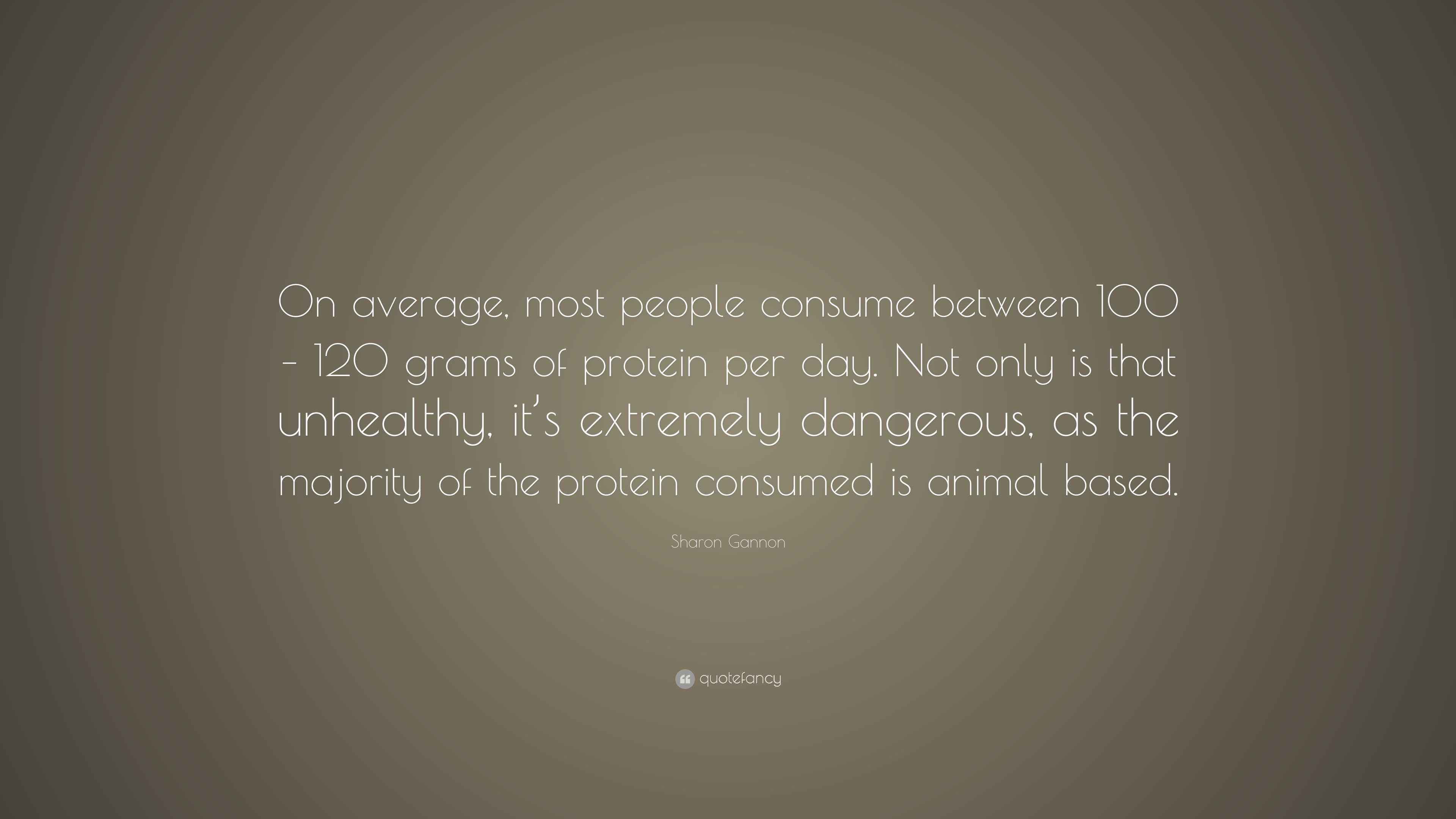 Sharon Gannon Quote: “On average, most people consume between 100 – 120 ...