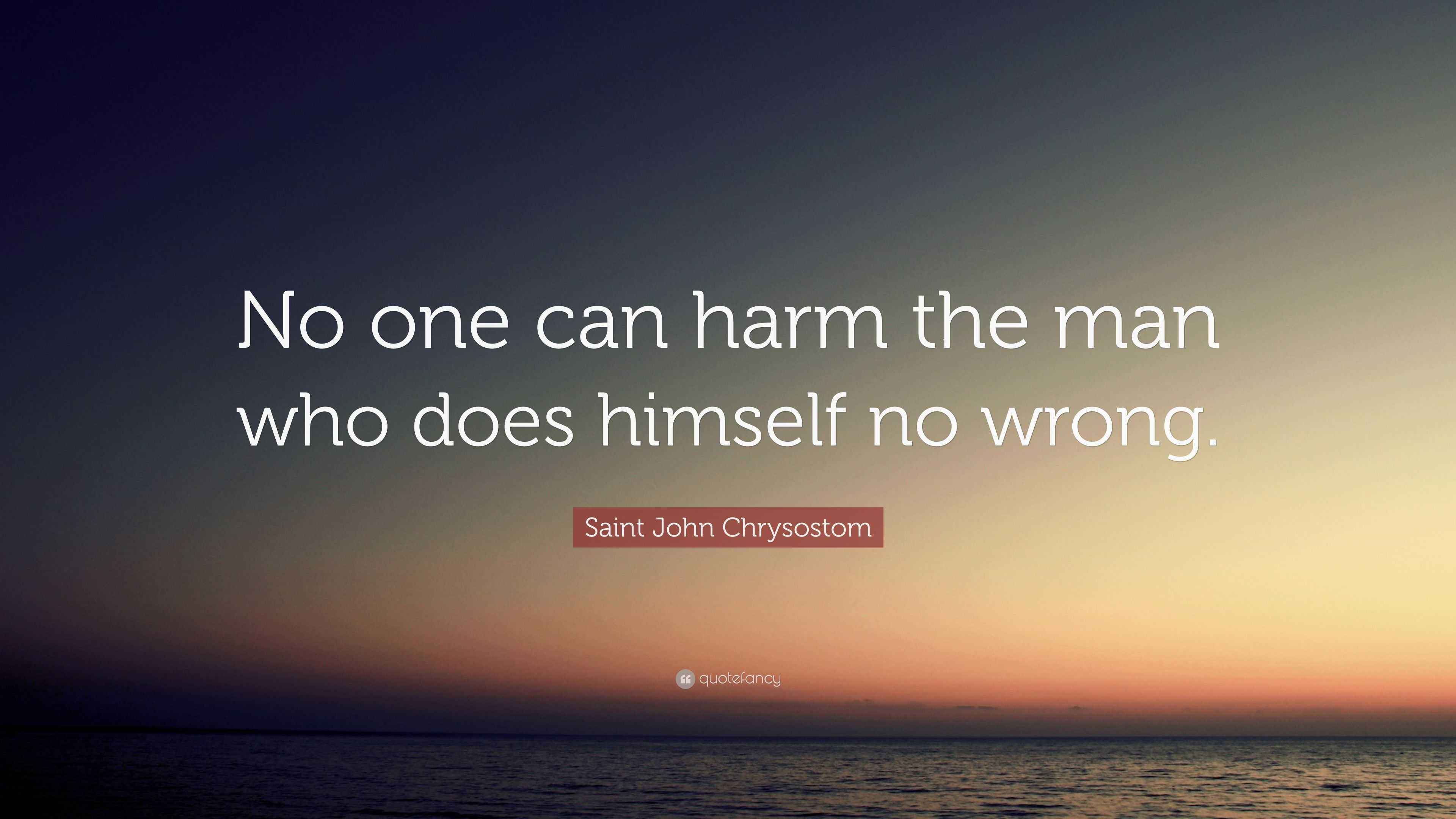 Saint John Chrysostom Quote: “No one can harm the man who does himself ...