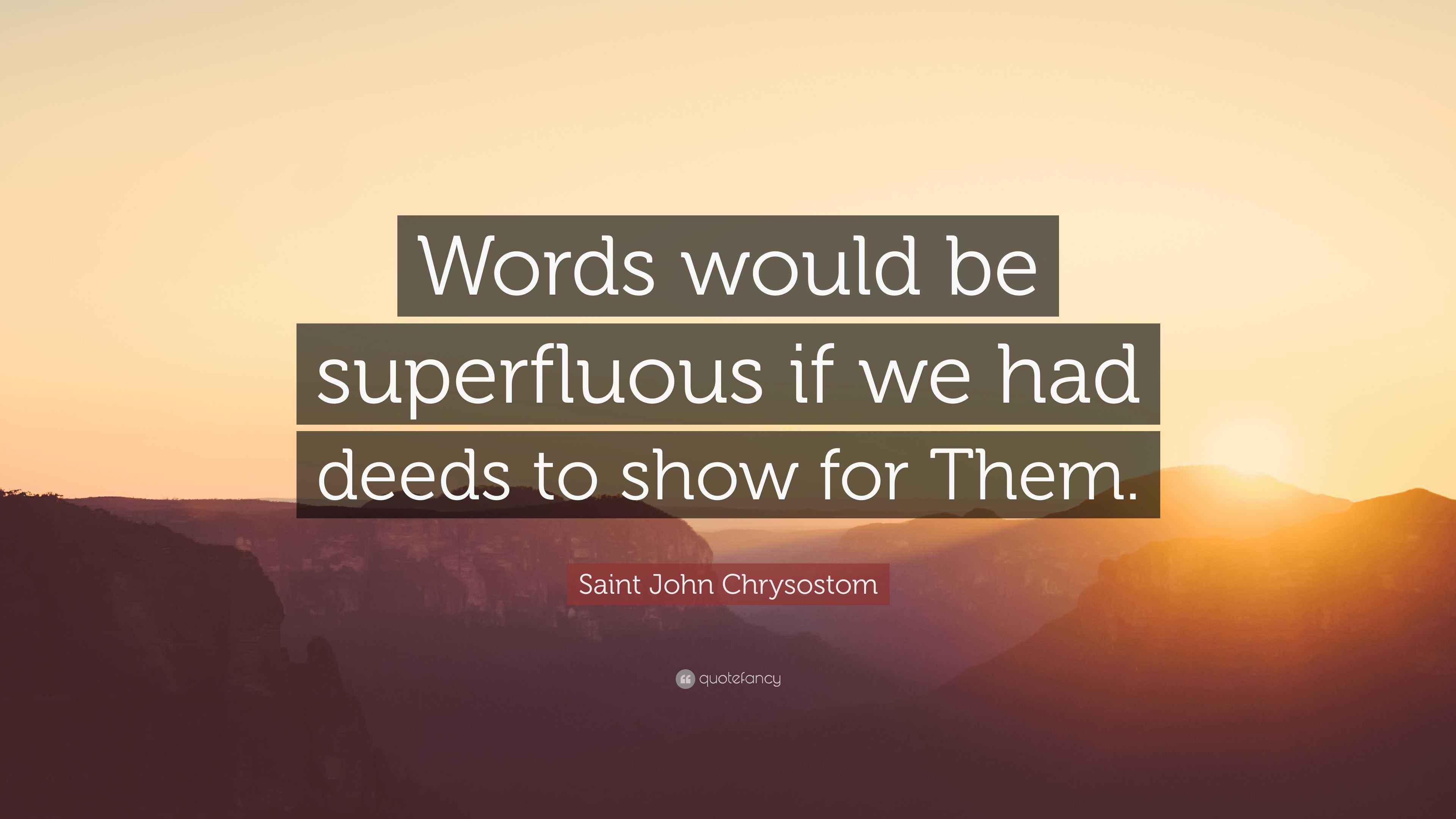 Saint John Chrysostom Quote: “Words would be superfluous if we had ...