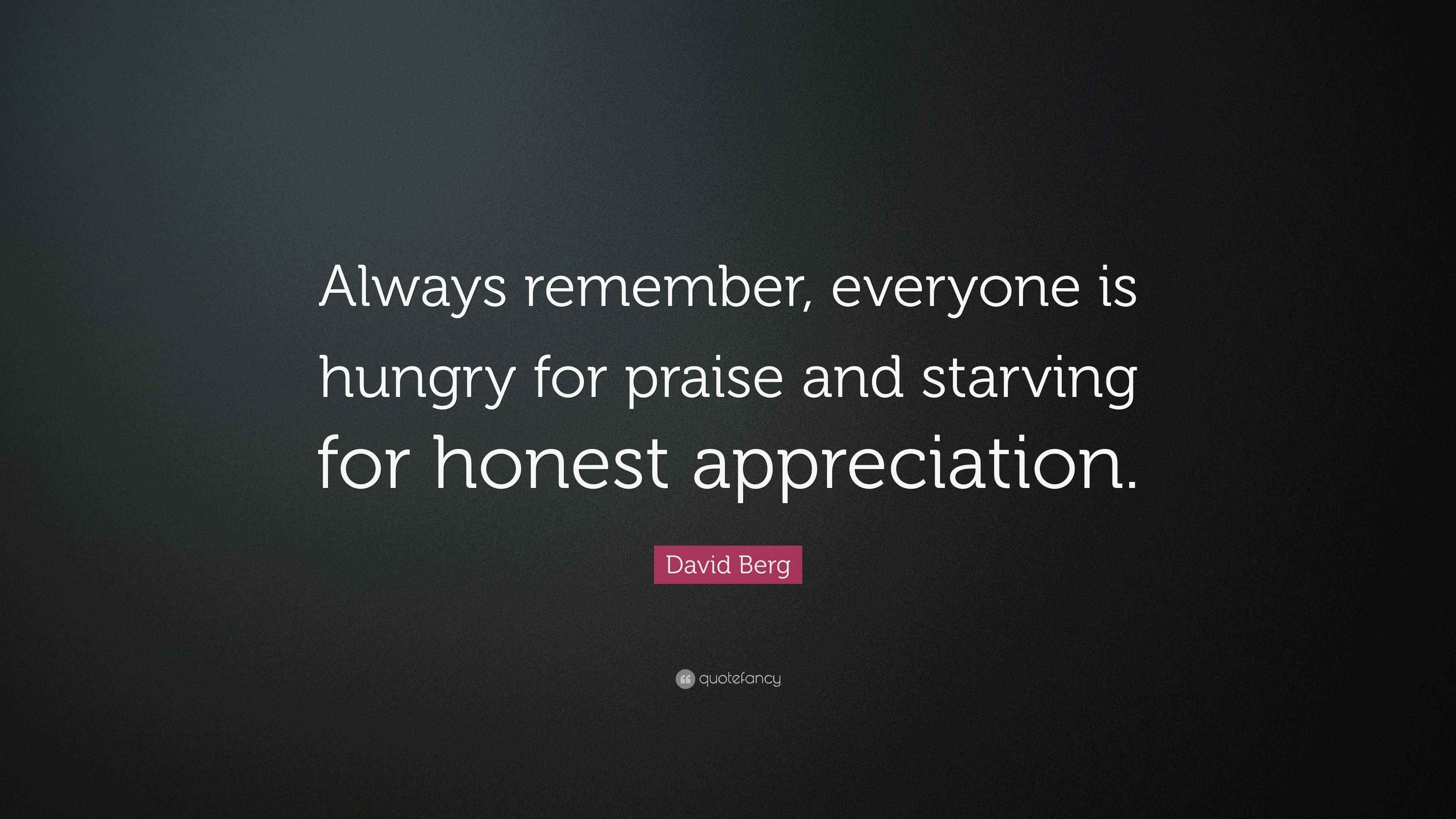 David Berg Quote: “Always remember, everyone is hungry for praise and ...