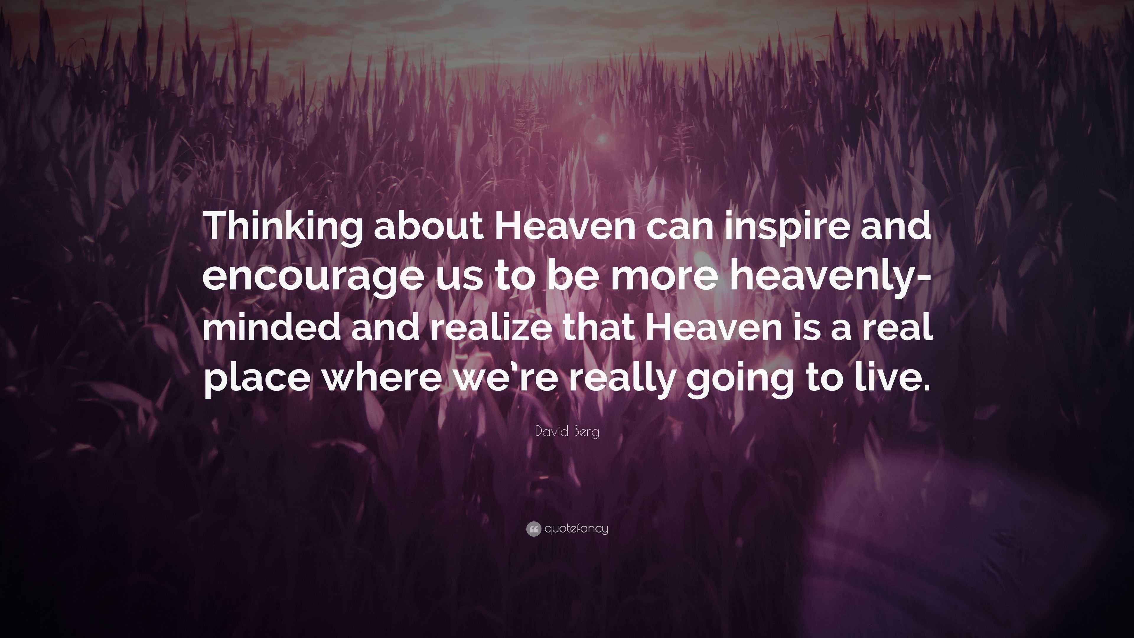 David Berg Quote: “Thinking about Heaven can inspire and encourage us to be more heavenly-minded ...