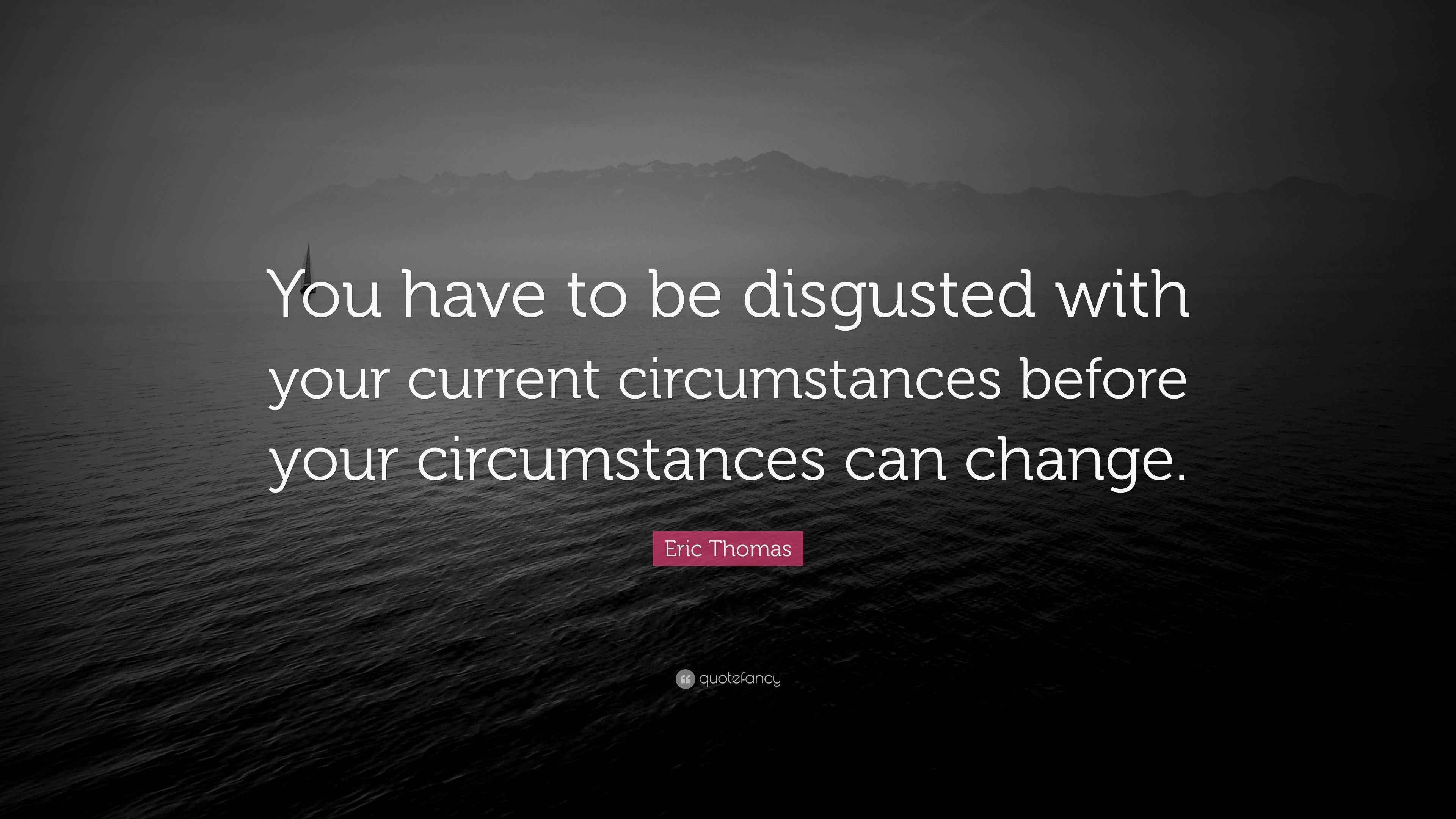 Eric Thomas Quote: “You have to be disgusted with your current ...
