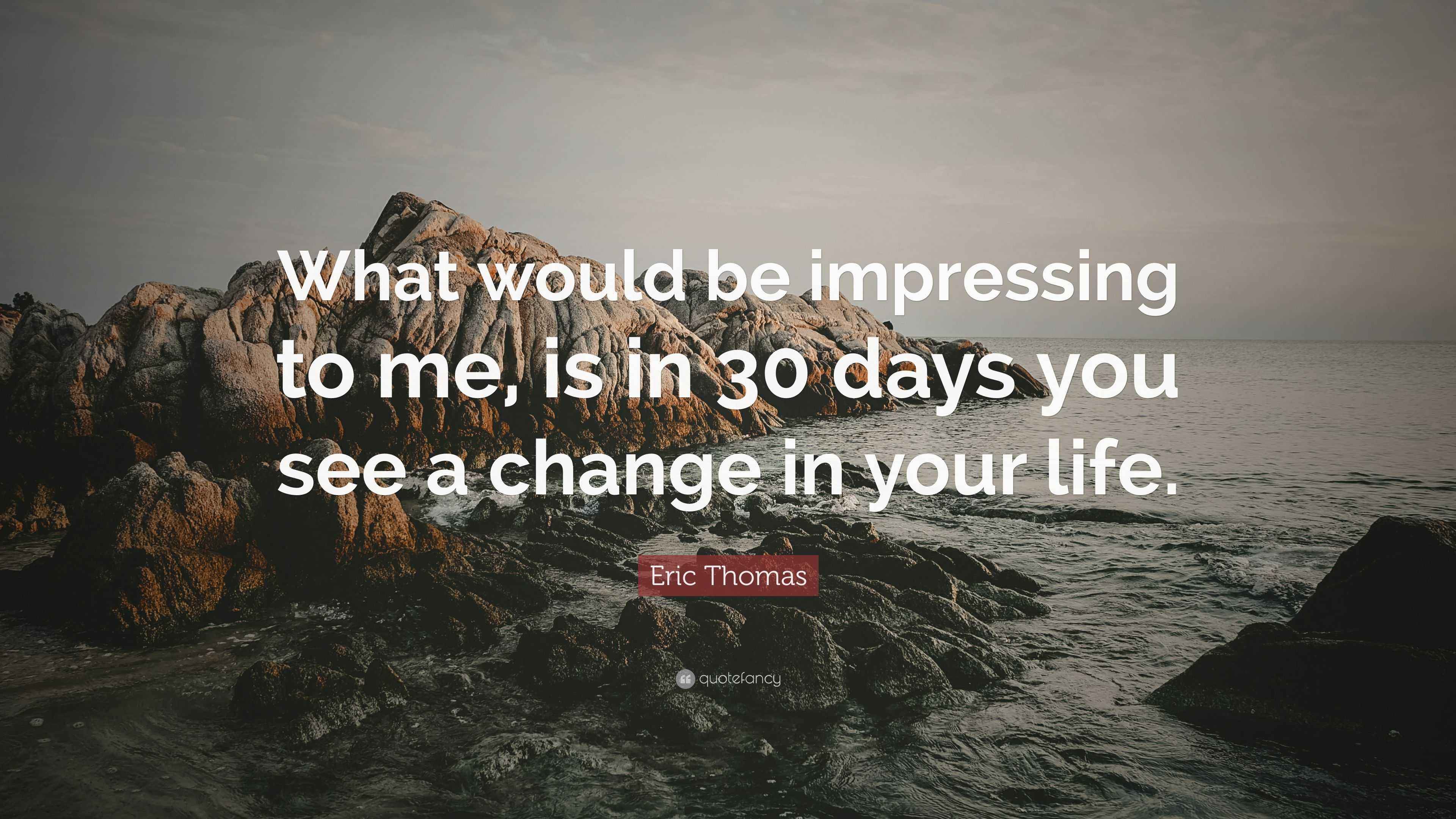 Eric Thomas Quote: “What would be impressing to me, is in 30 days you ...