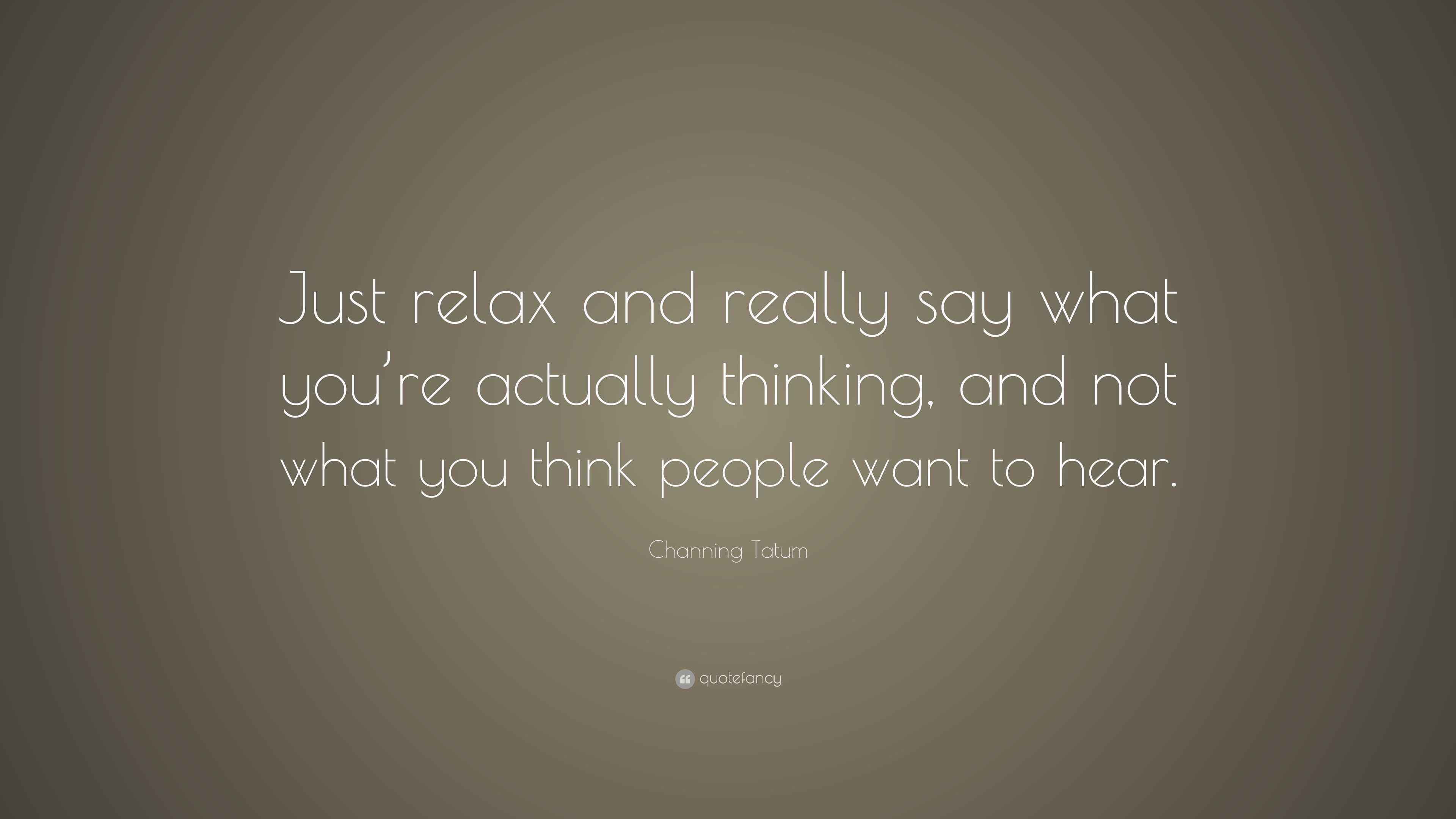 Channing Tatum Quote: “Just relax and really say what you’re actually ...