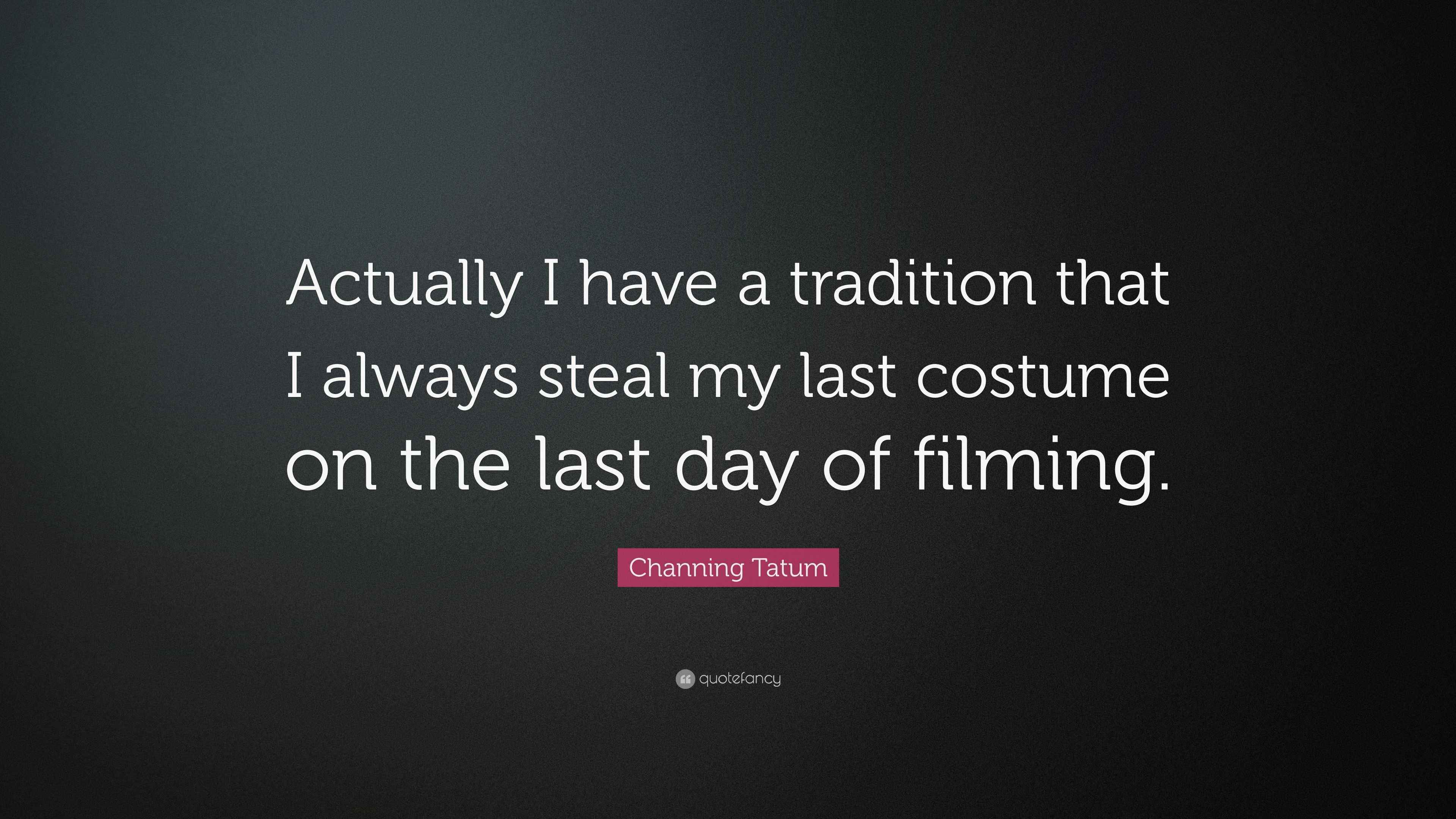 Channing Tatum Quote: “Actually I have a tradition that I always steal ...