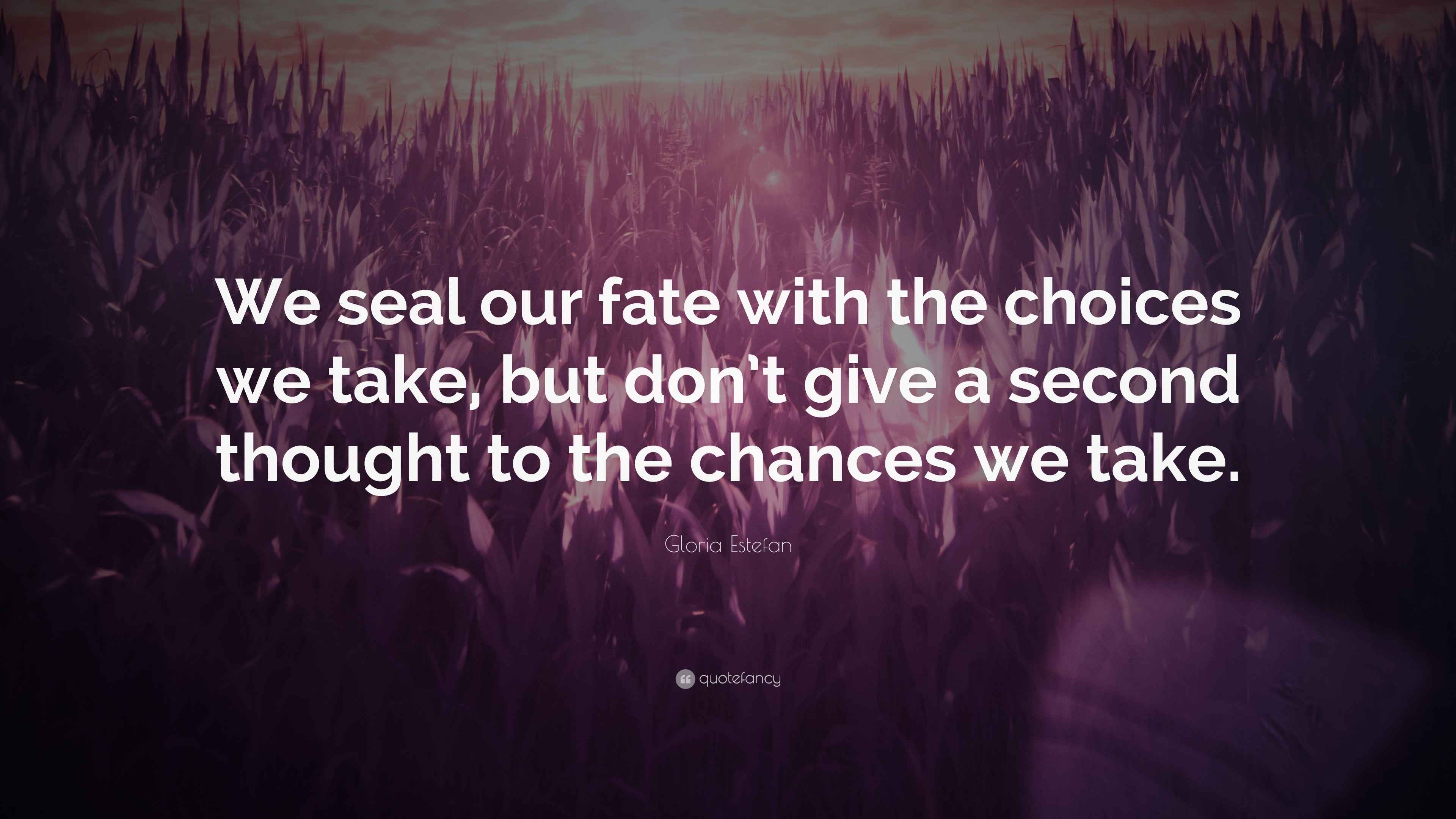 Gloria Estefan Quote: “We seal our fate with the choices we take, but ...
