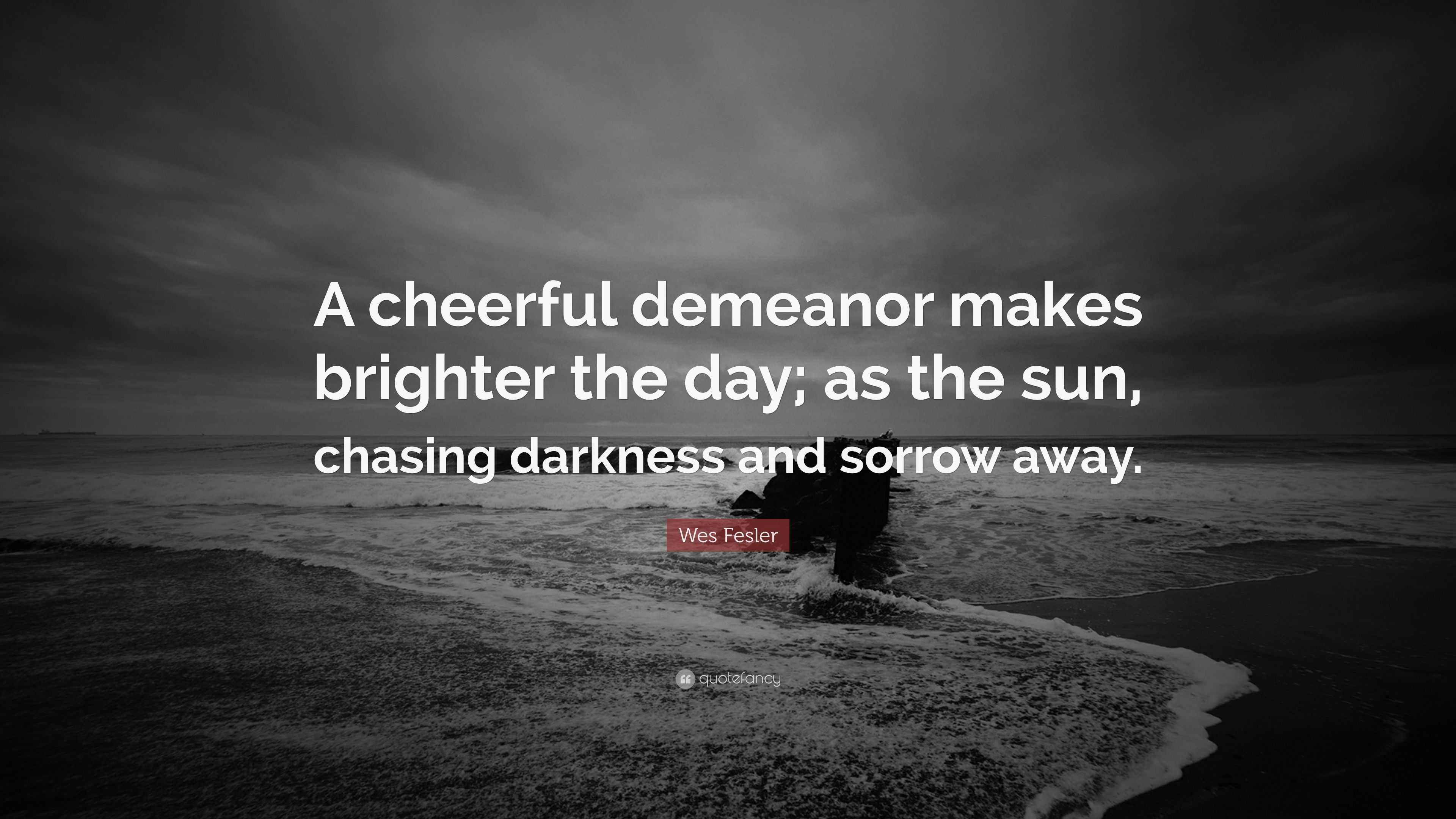 Wes Fesler Quote: “A cheerful demeanor makes brighter the day; as the ...