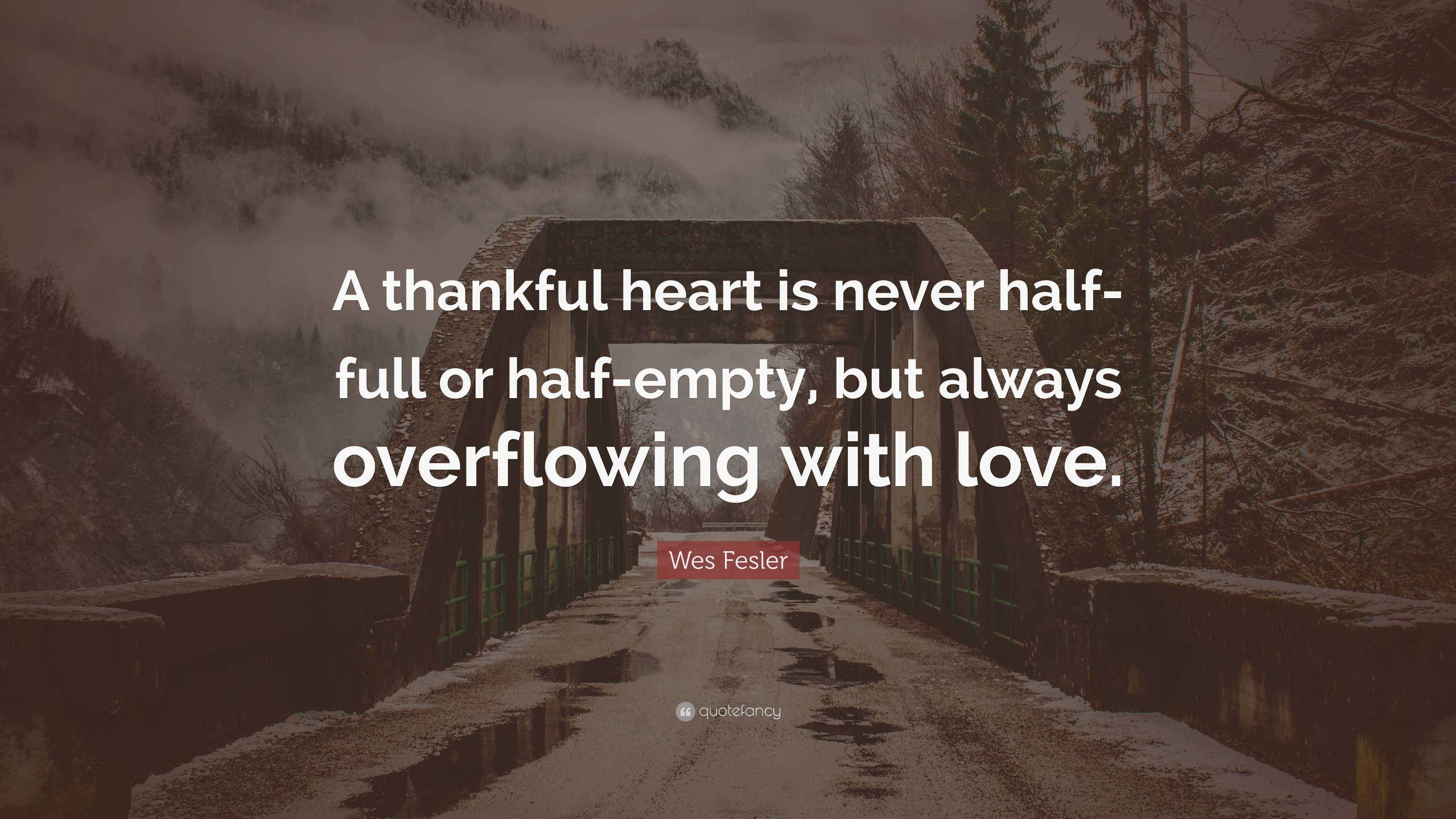 Wes Fesler Quote: “A thankful heart is never half-full or half-empty ...