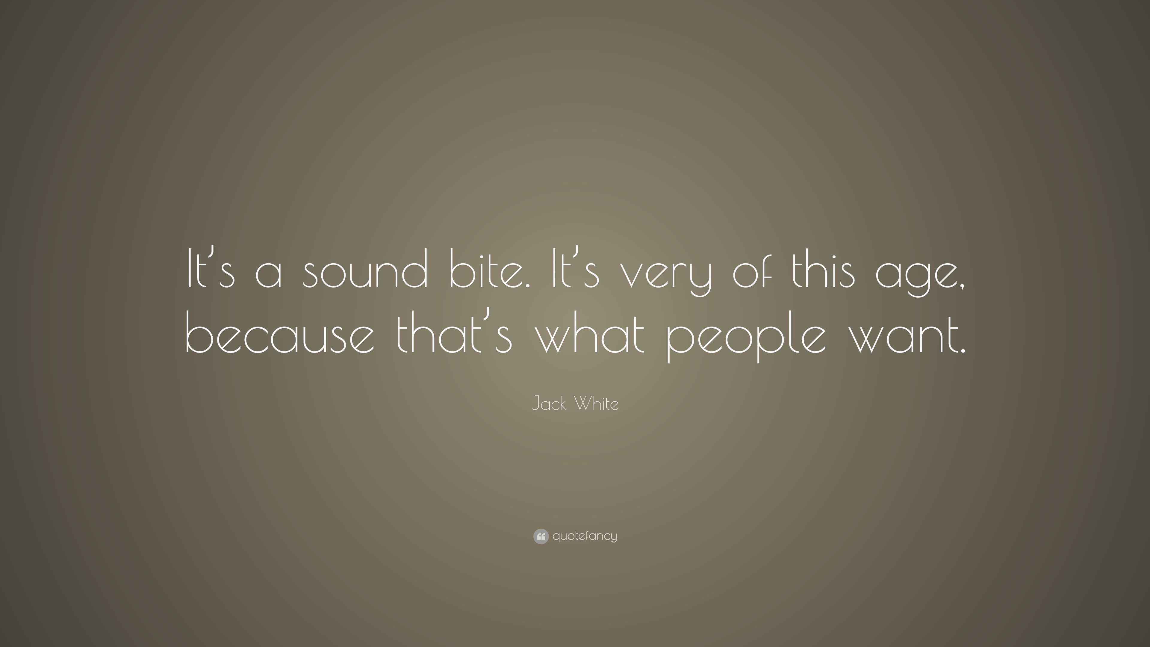 Jack White Quote: “It’s a sound bite. It’s very of this age, because ...
