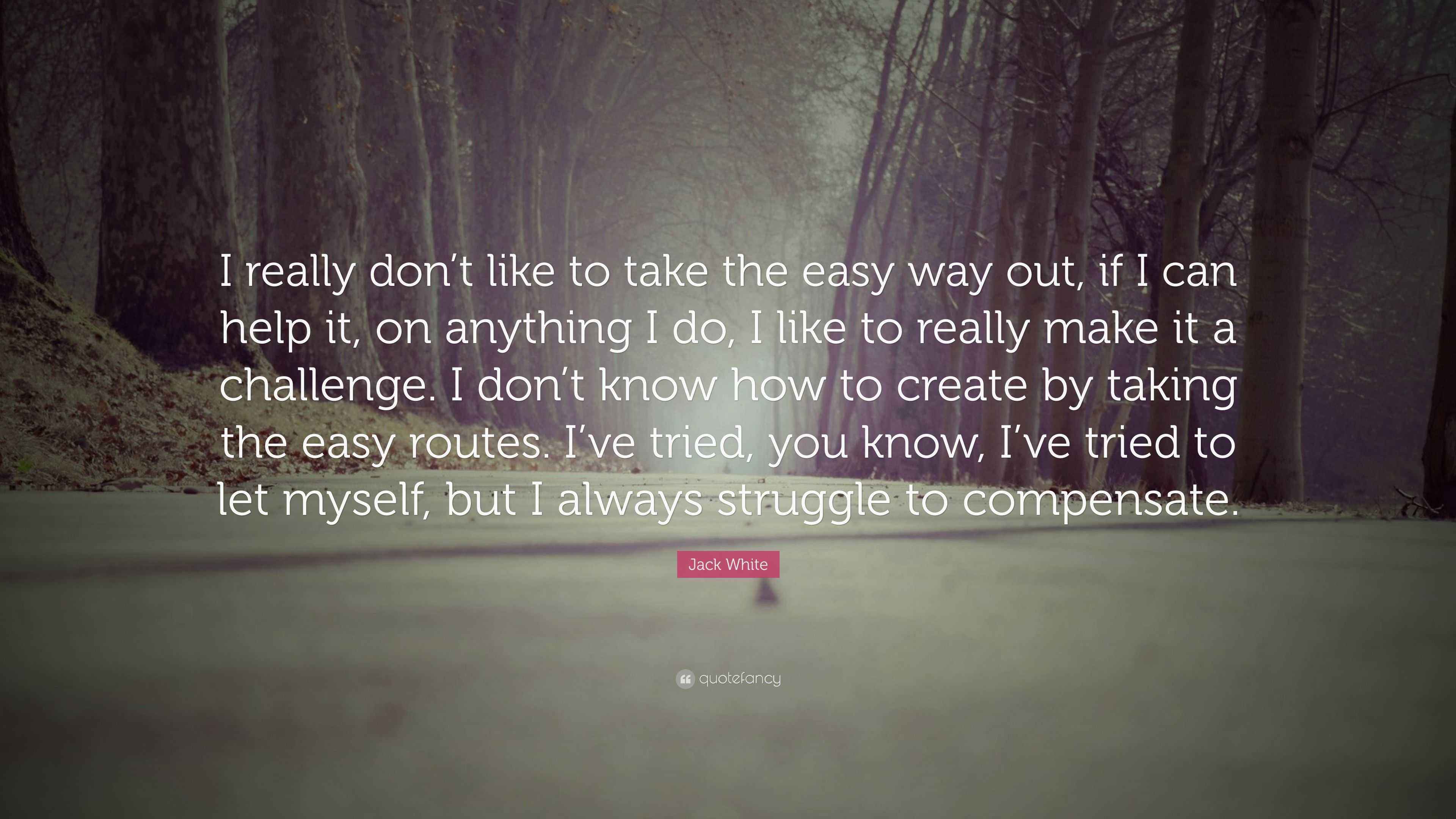 Jack White Quote: “I really don’t like to take the easy way out, if I ...