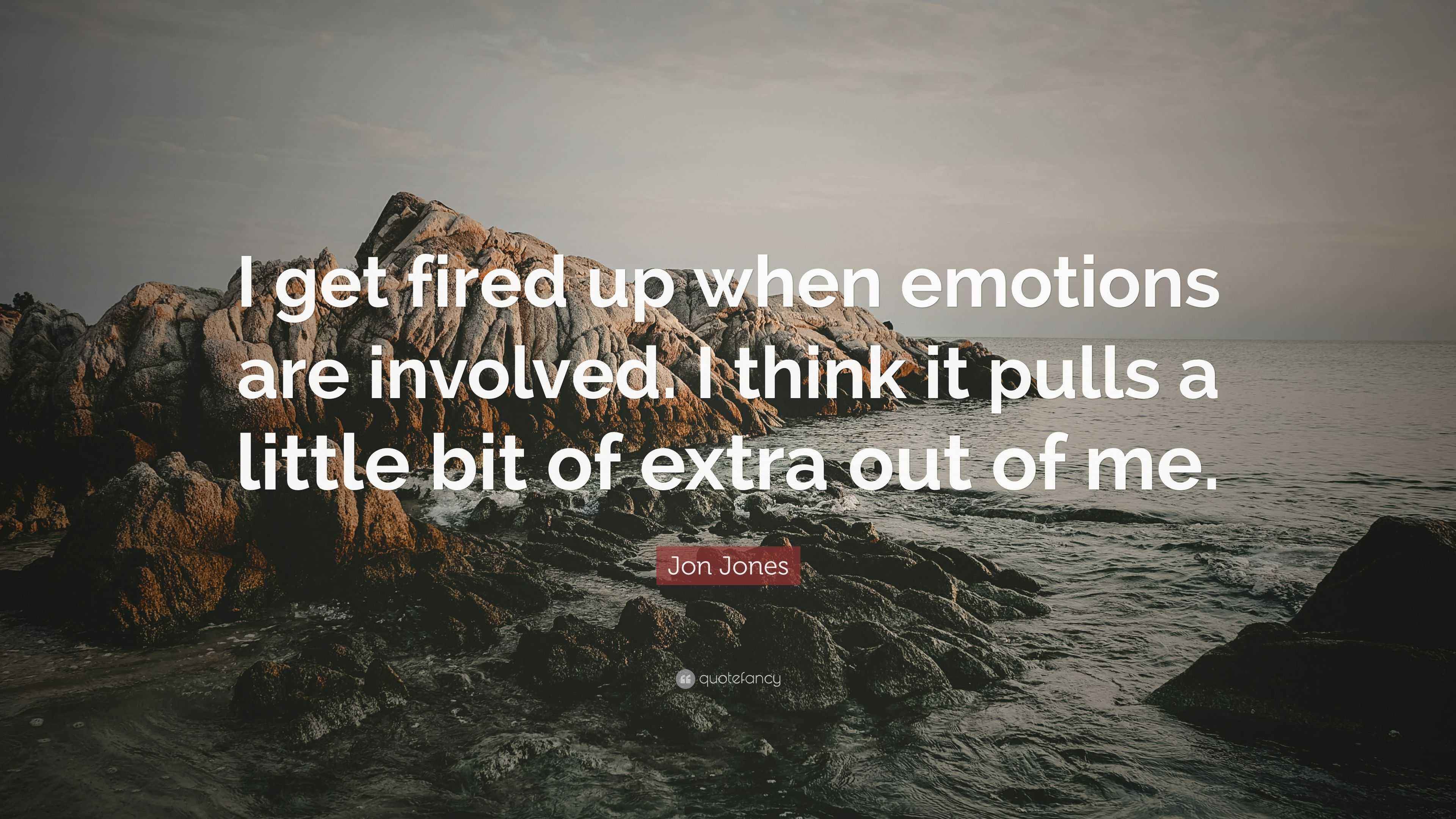 Jon Jones Quote: “I get fired up when emotions are involved. I think it ...