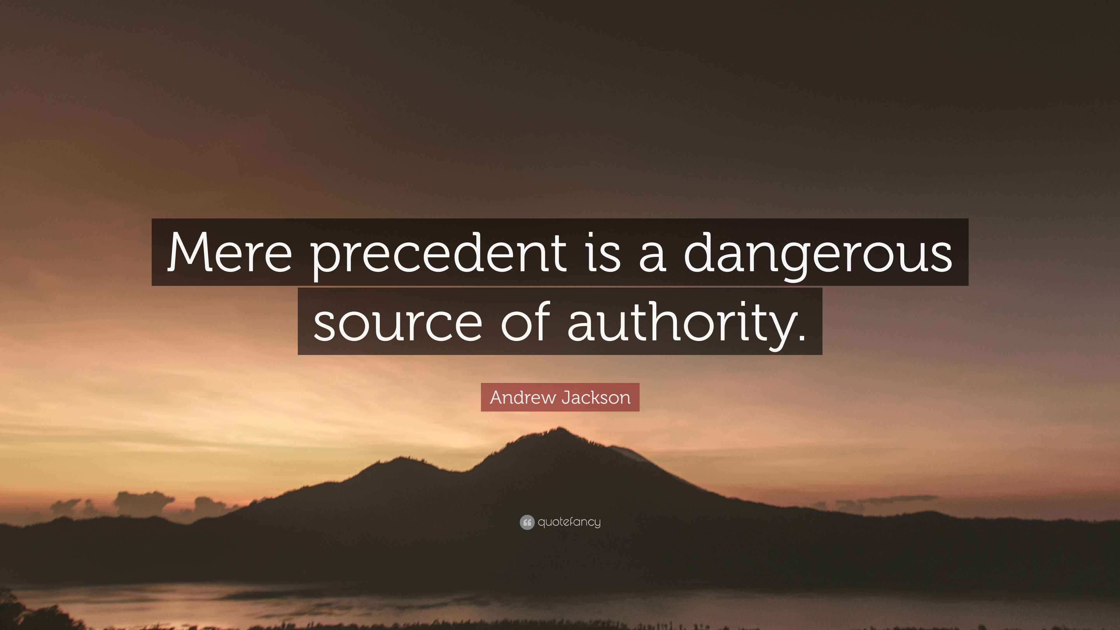Andrew Jackson Quote: “Mere precedent is a dangerous source of authority.”