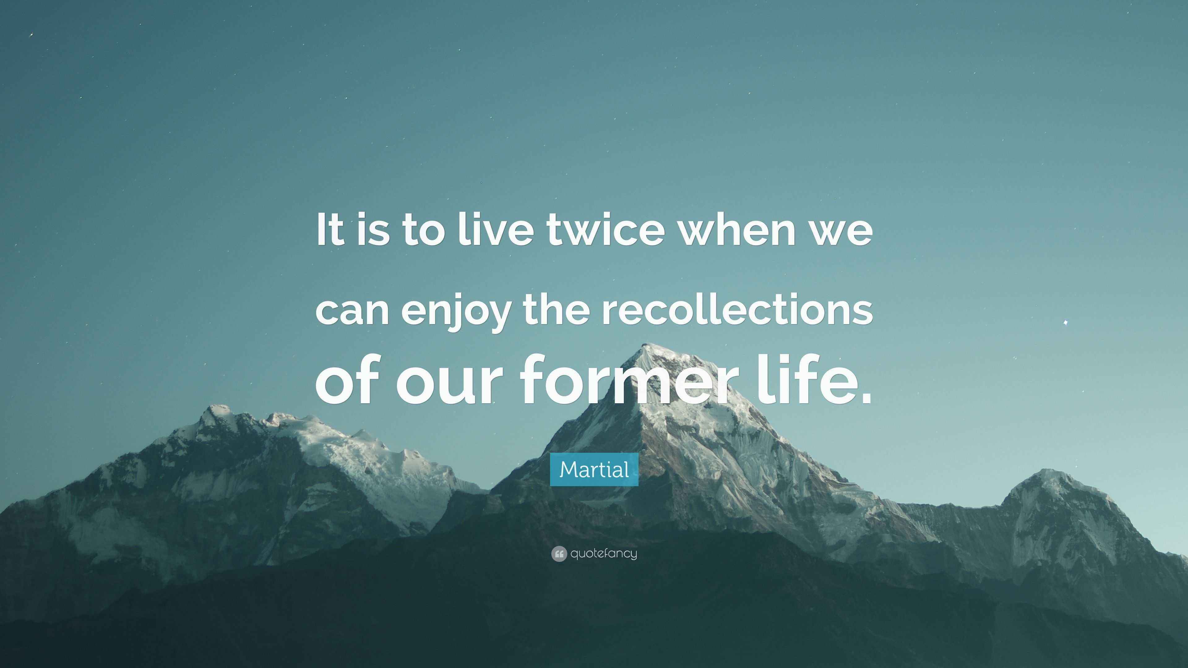 Martial Quote: “It is to live twice when we can enjoy the recollections ...