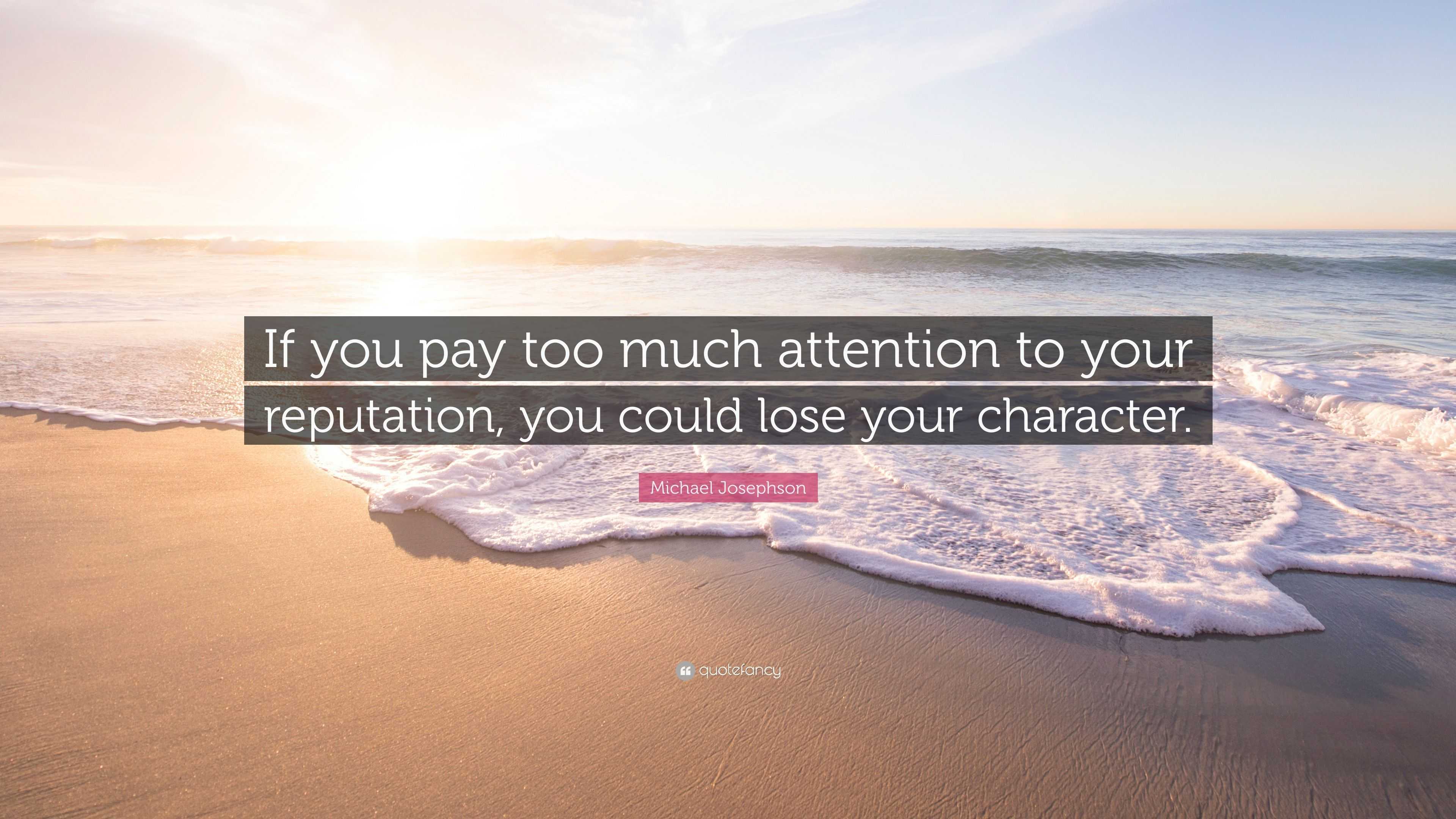 Michael Josephson Quote: “If you pay too much attention to your ...