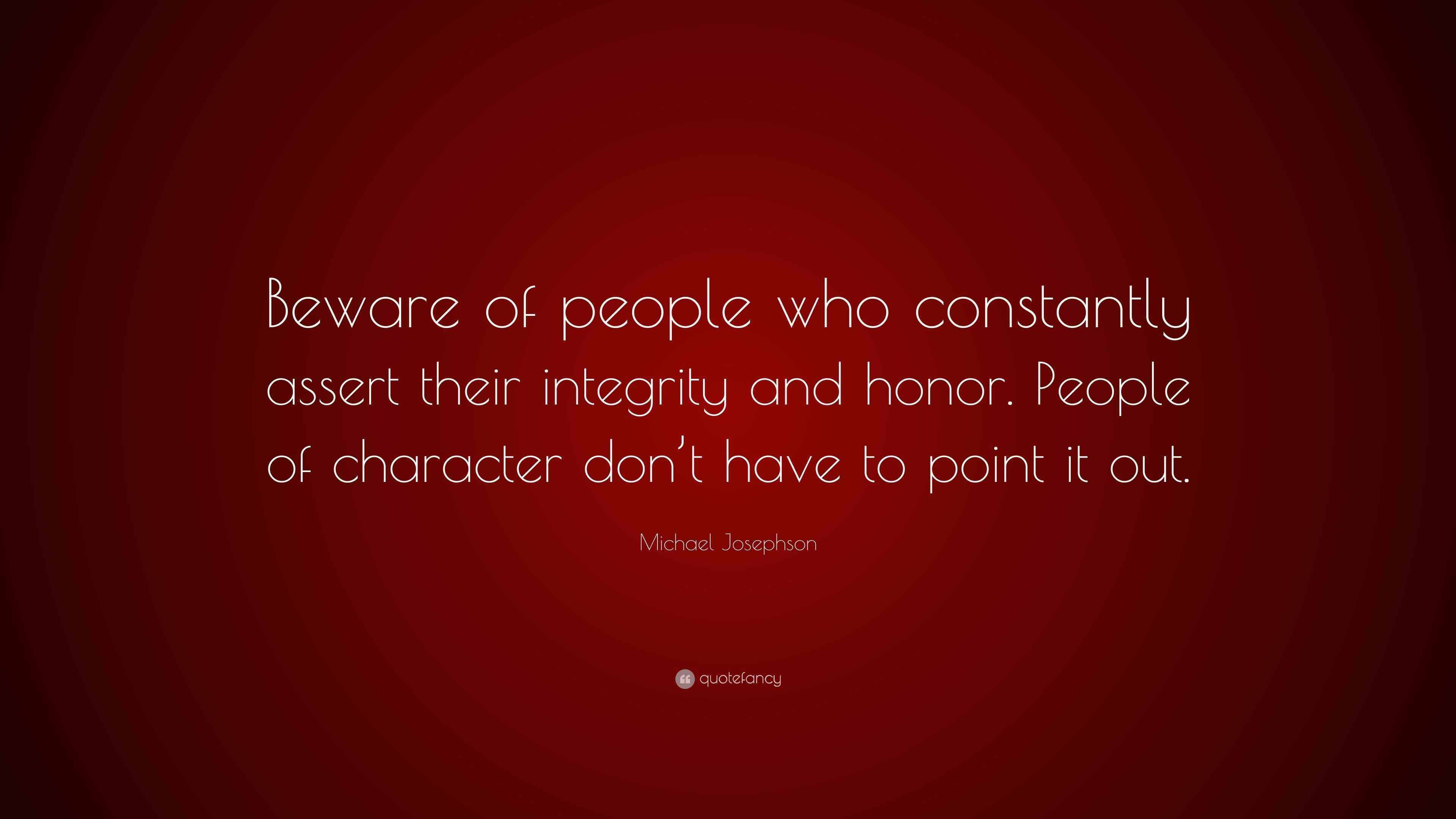 Michael Josephson Quote: “Beware of people who constantly assert their ...