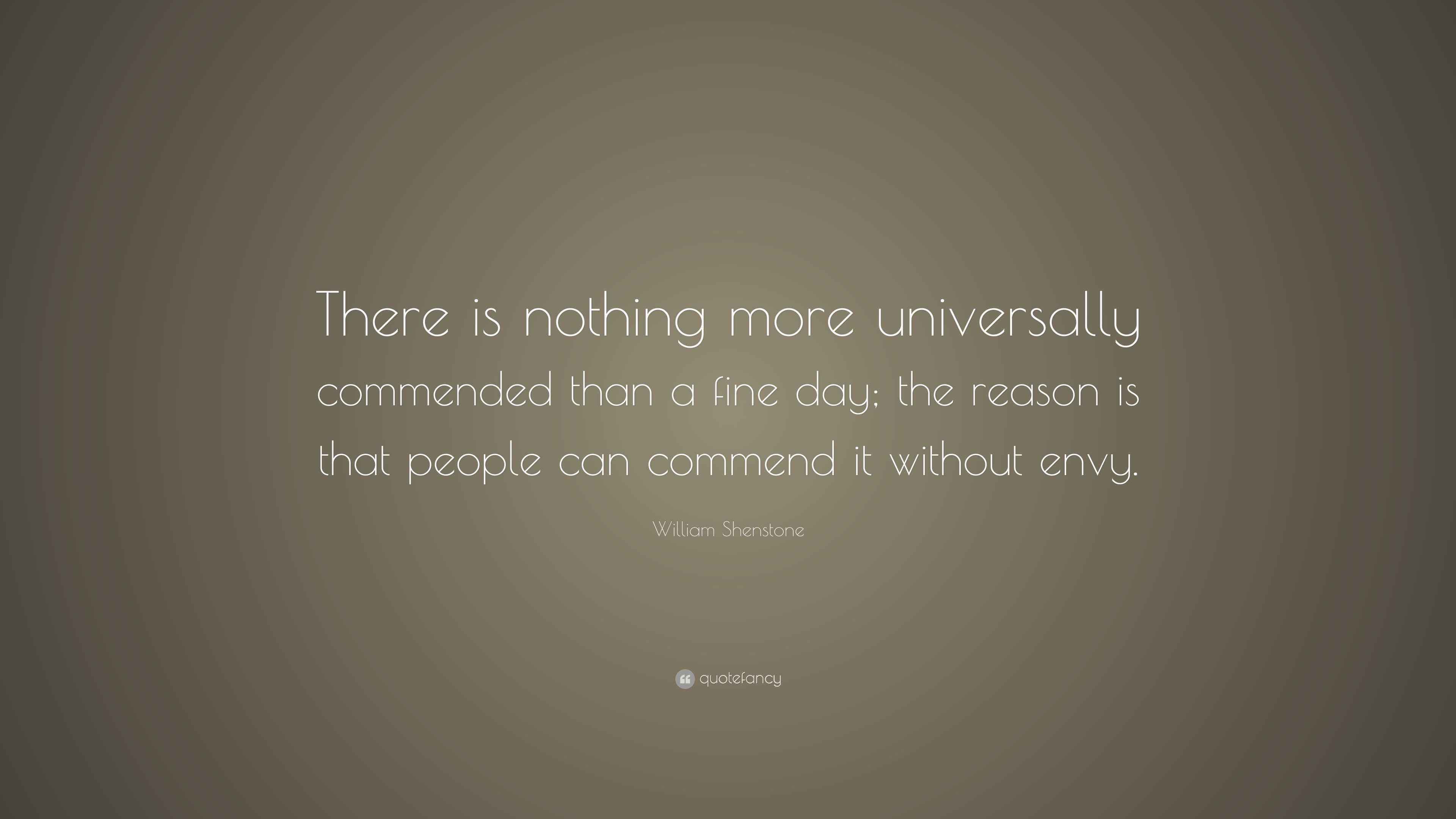 William Shenstone Quote: “There is nothing more universally commended ...
