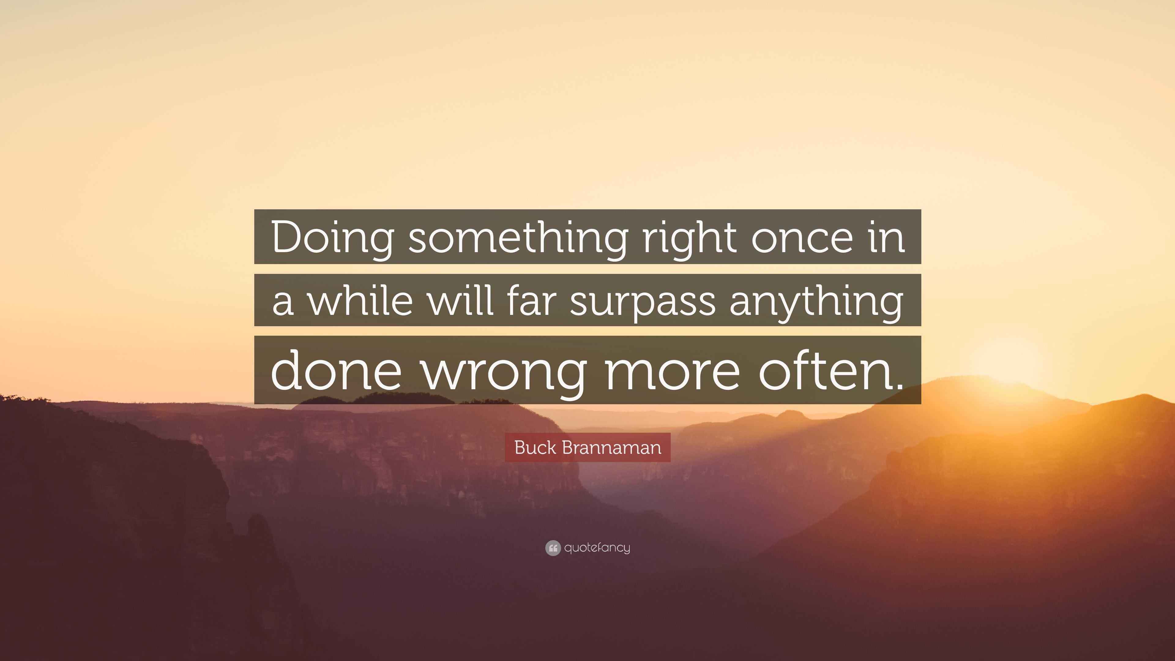 Buck Brannaman Quote: “Doing something right once in a while will far ...