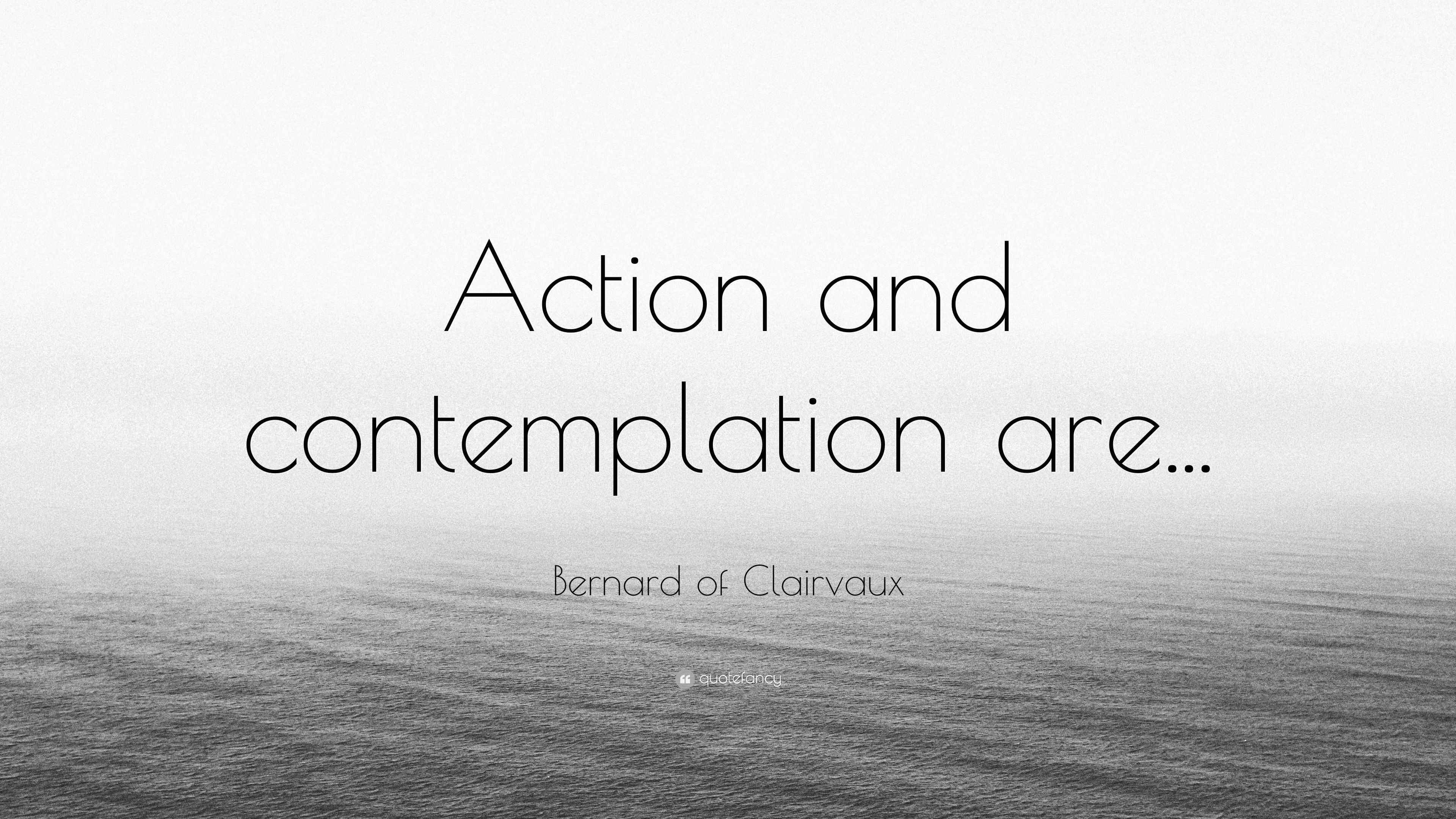 Bernard of Clairvaux Quote: “Action and contemplation are...”