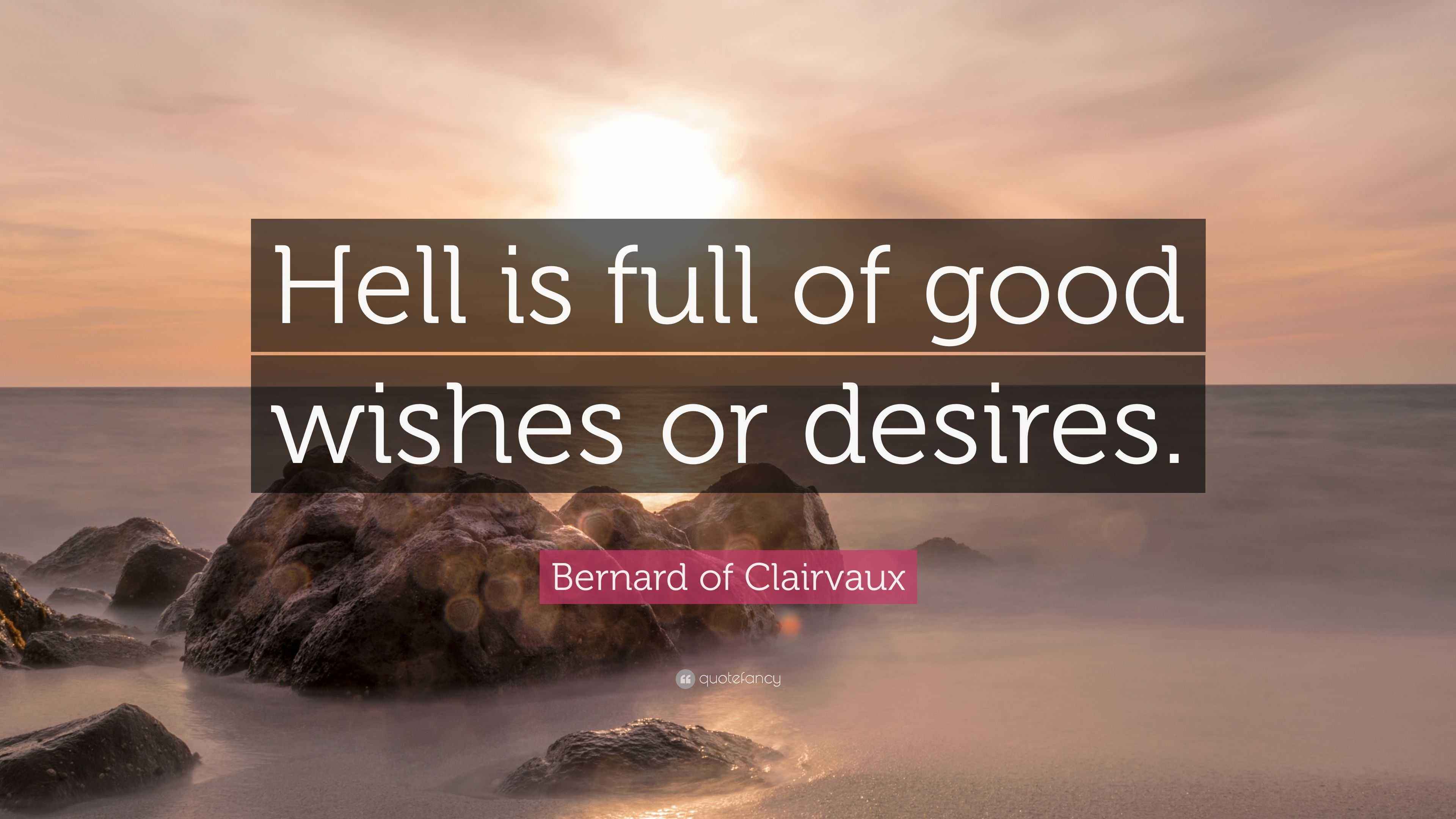Bernard of Clairvaux Quote: “Hell is full of good wishes or desires.”
