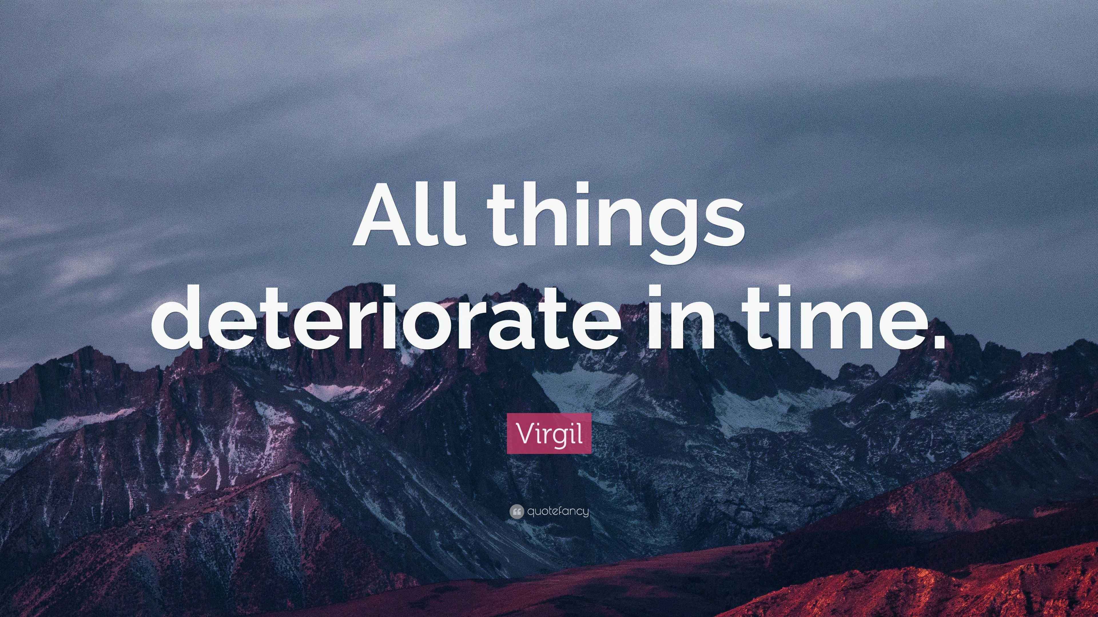 Virgil Quote: “All things deteriorate in time.”